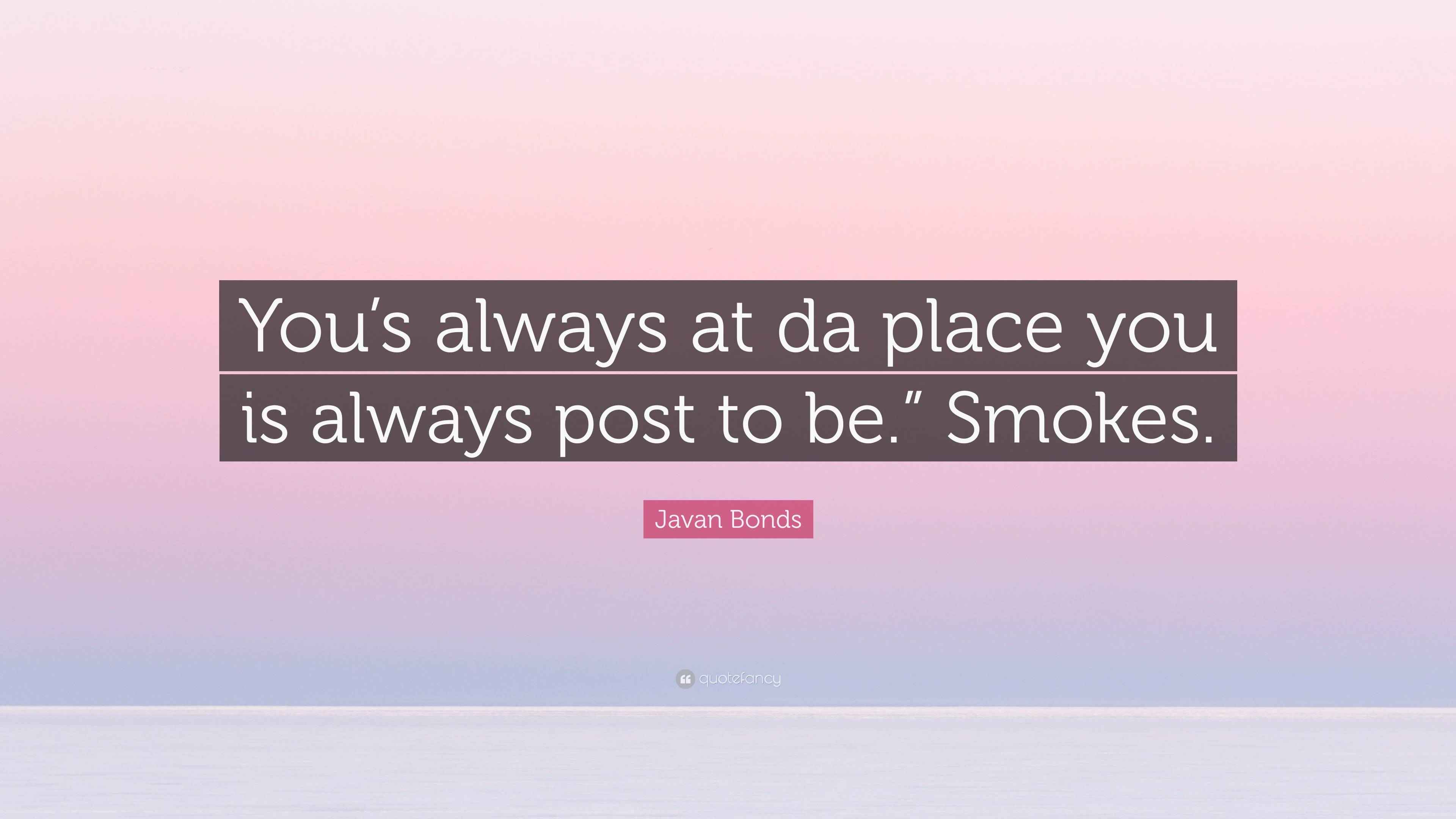 Javan Bonds Quote: “You’s always at da place you is always post to be ...