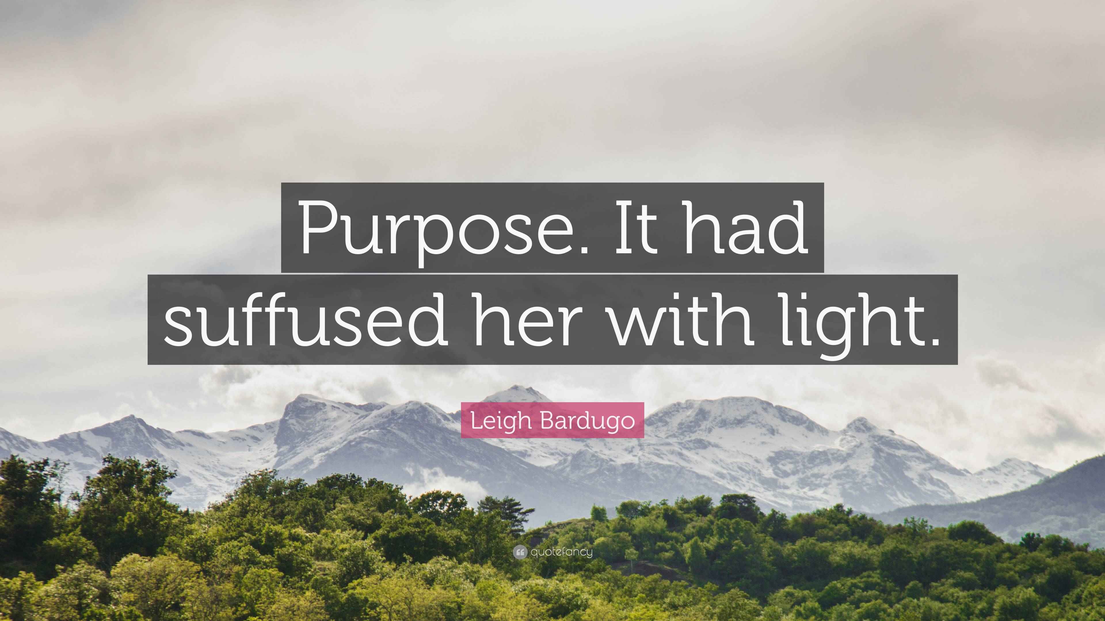 Leigh Bardugo Quote: “Purpose. It had suffused her with light.”