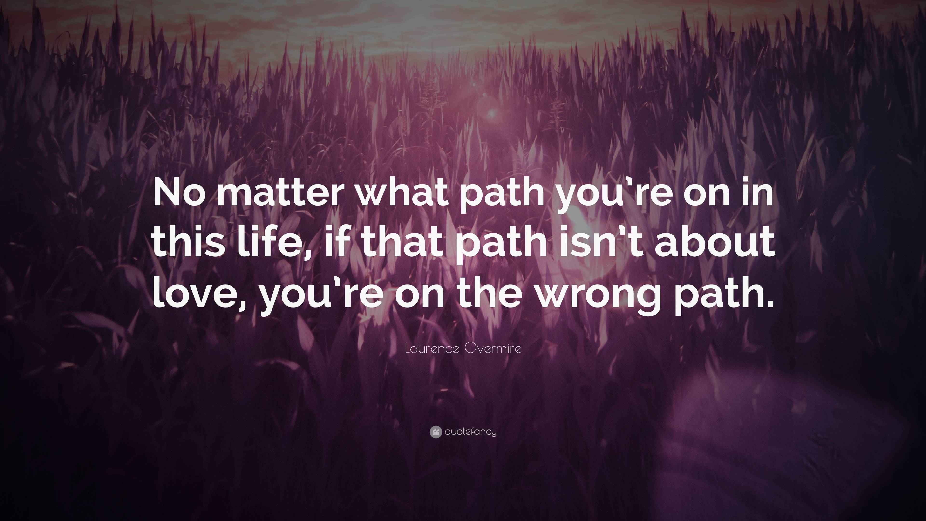 Laurence Overmire Quote: “No matter what path you’re on in this life ...