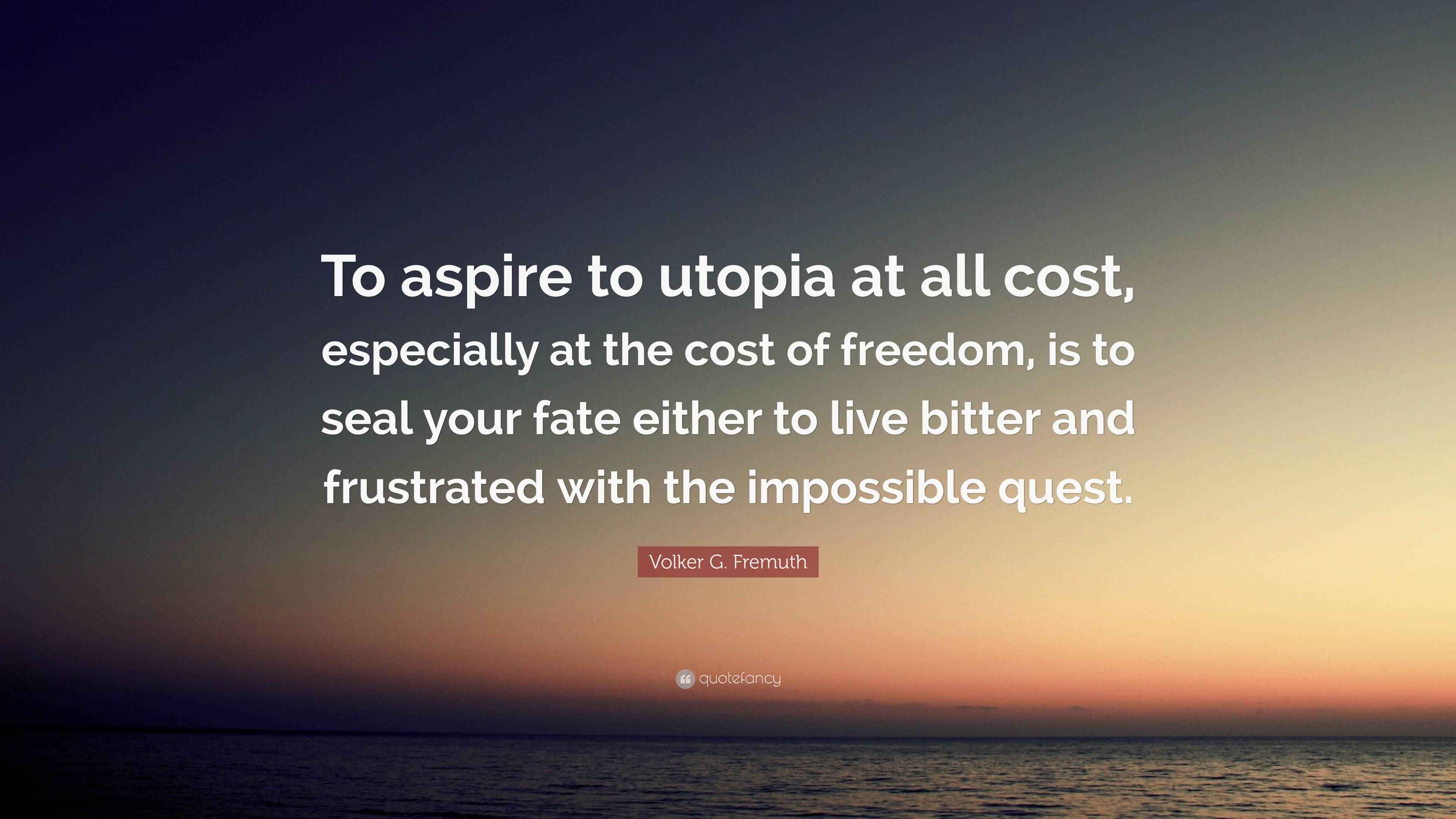 Volker G. Fremuth Quote: “To aspire to utopia at all cost, especially at the cost of freedom, is ...