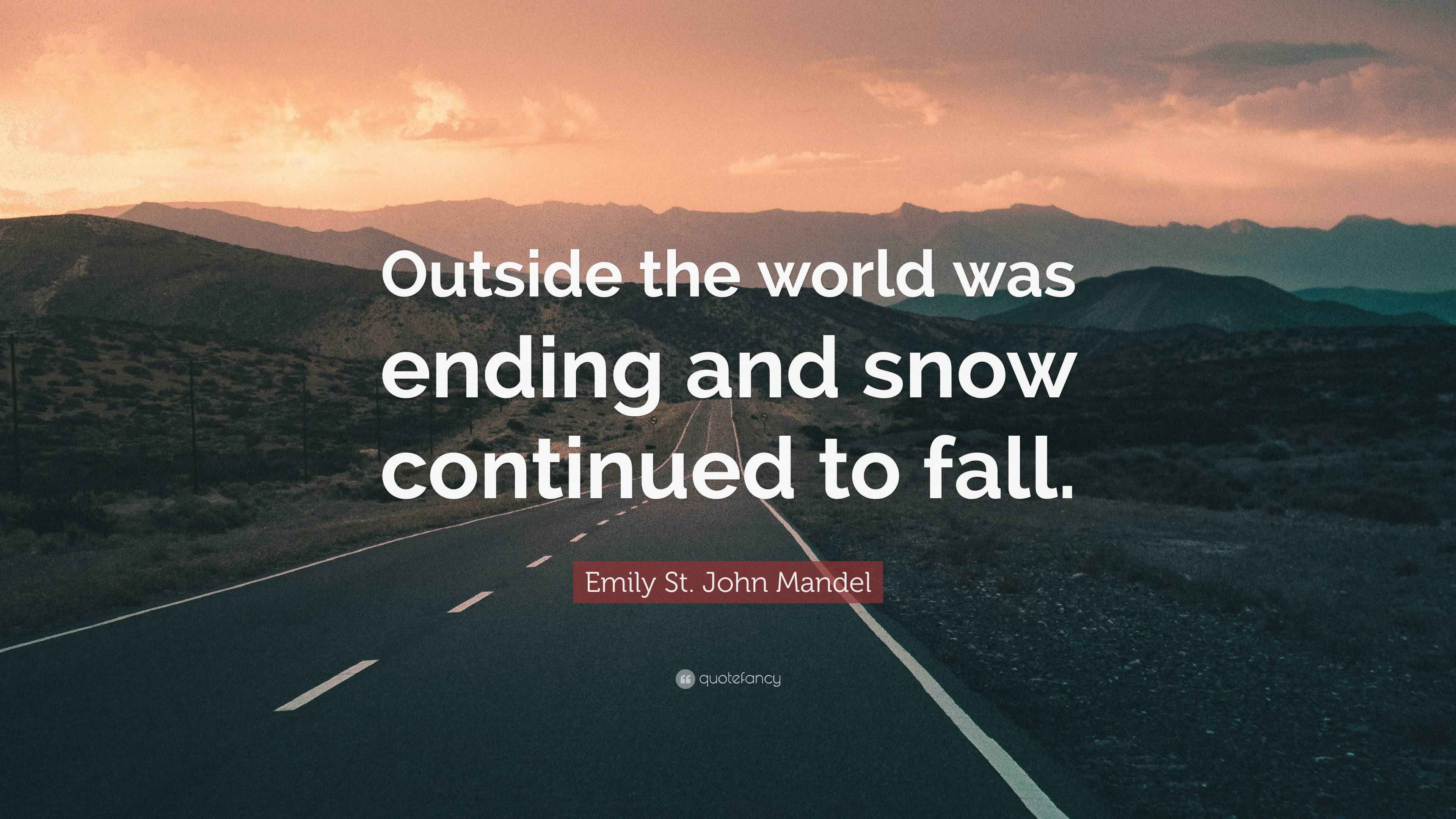 Emily St. John Mandel Quote: “Outside the world was ending and snow ...