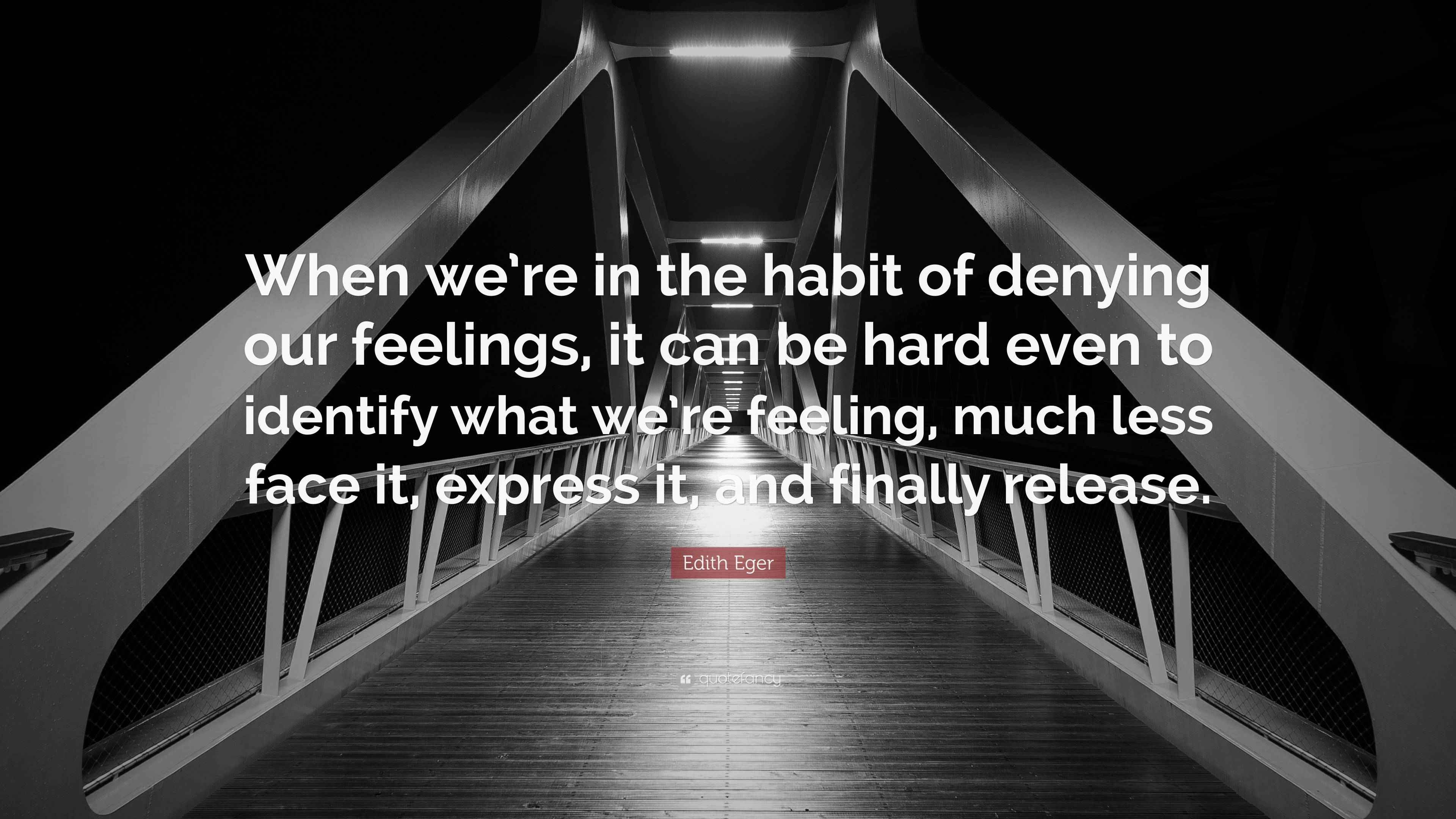 Edith Eger Quote: “When we’re in the habit of denying our feelings, it ...