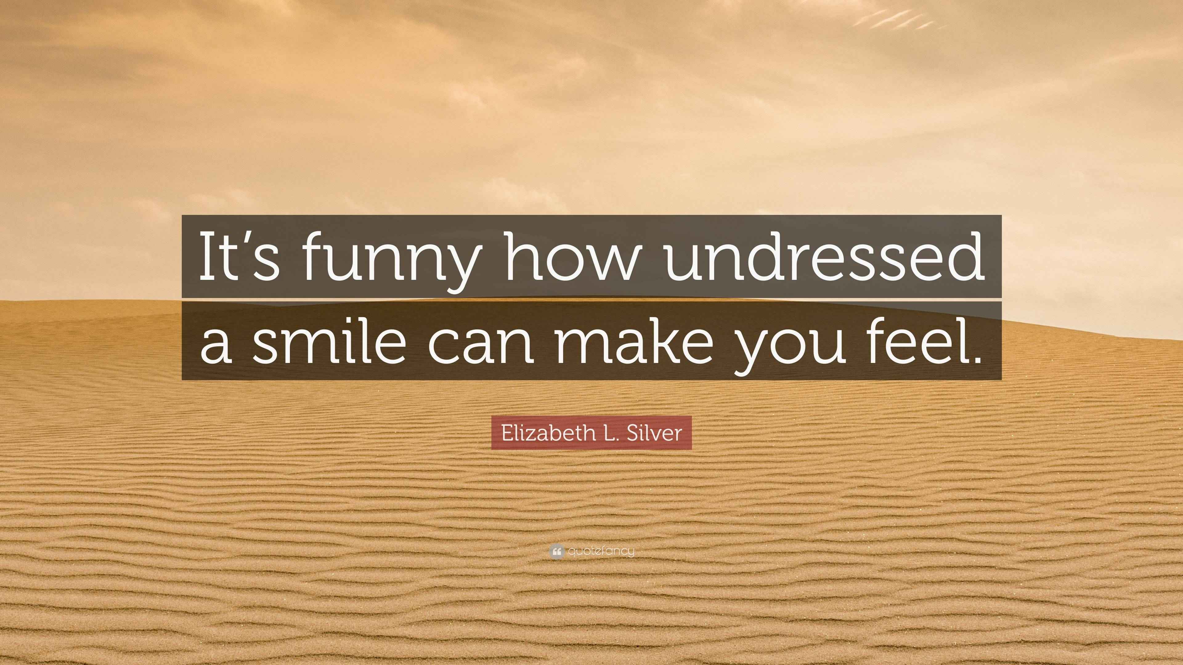 Elizabeth L. Silver Quote: “It’s funny how undressed a smile can make ...