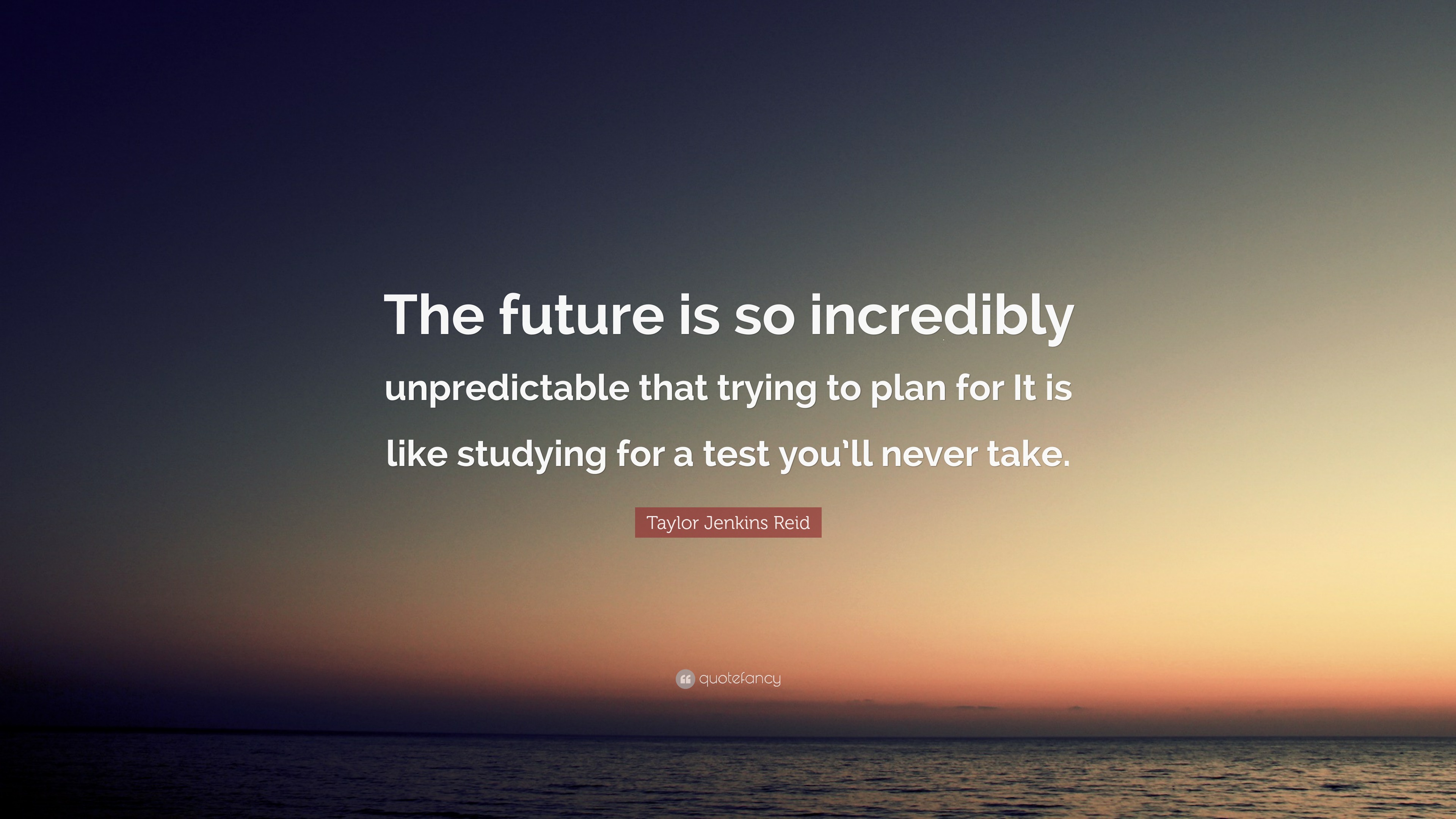 Taylor Jenkins Reid Quote: “The future is so incredibly unpredictable ...