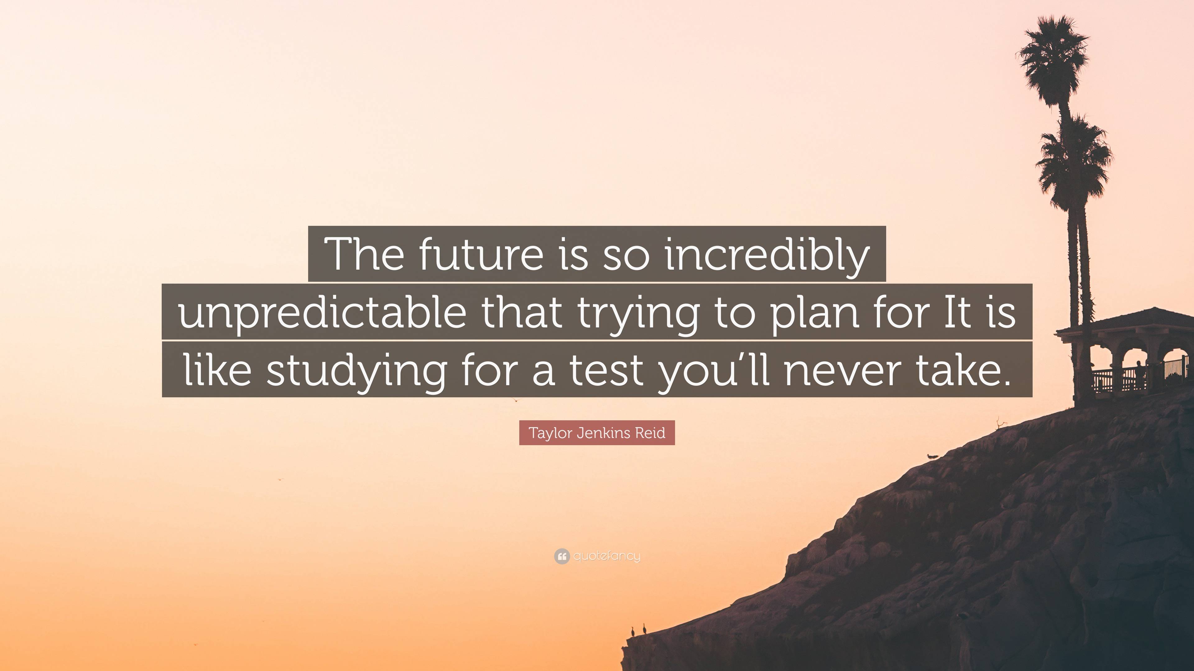 Taylor Jenkins Reid Quote: “The future is so incredibly unpredictable ...