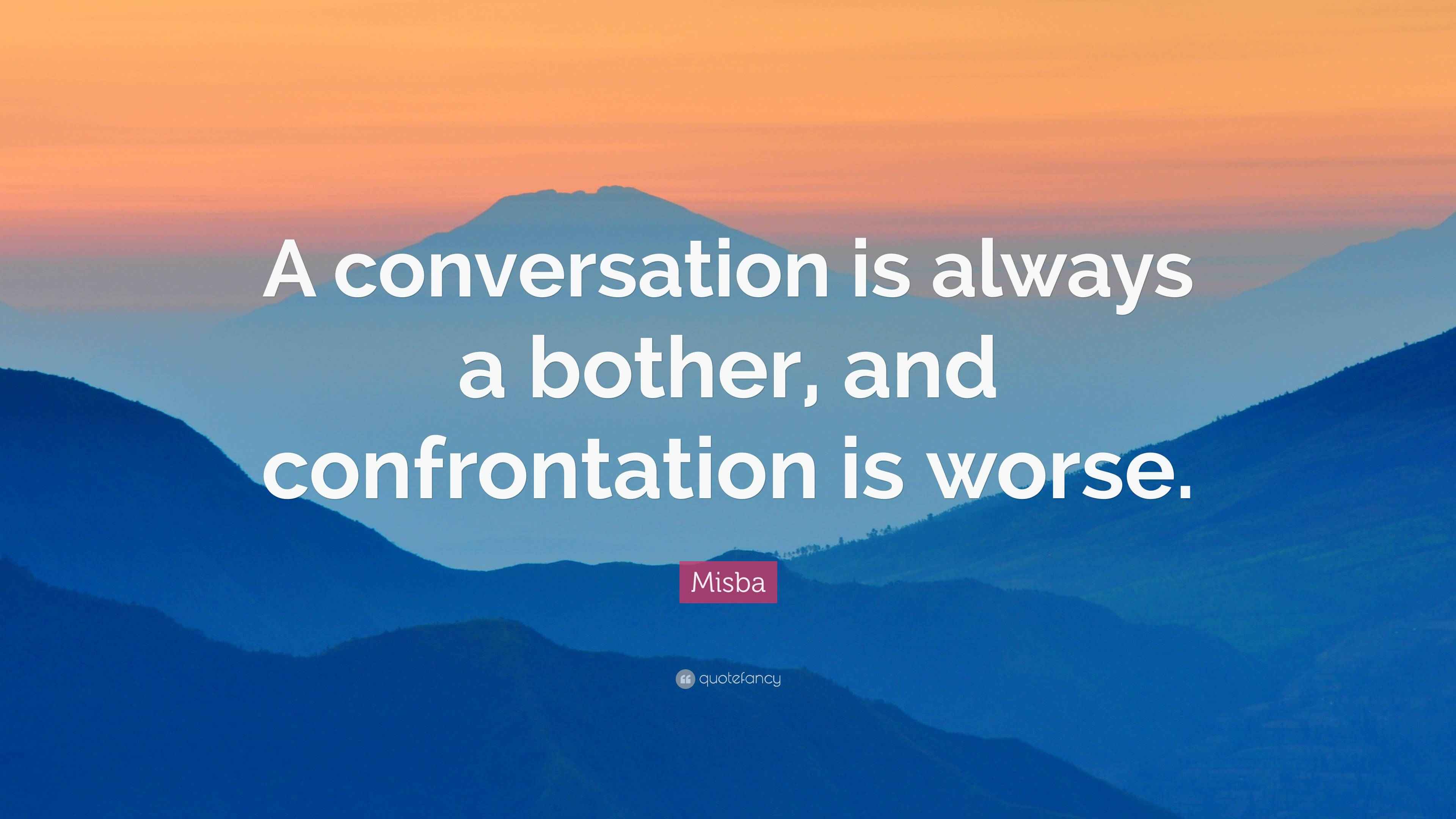 Misba Quote: “A conversation is always a bother, and confrontation is ...