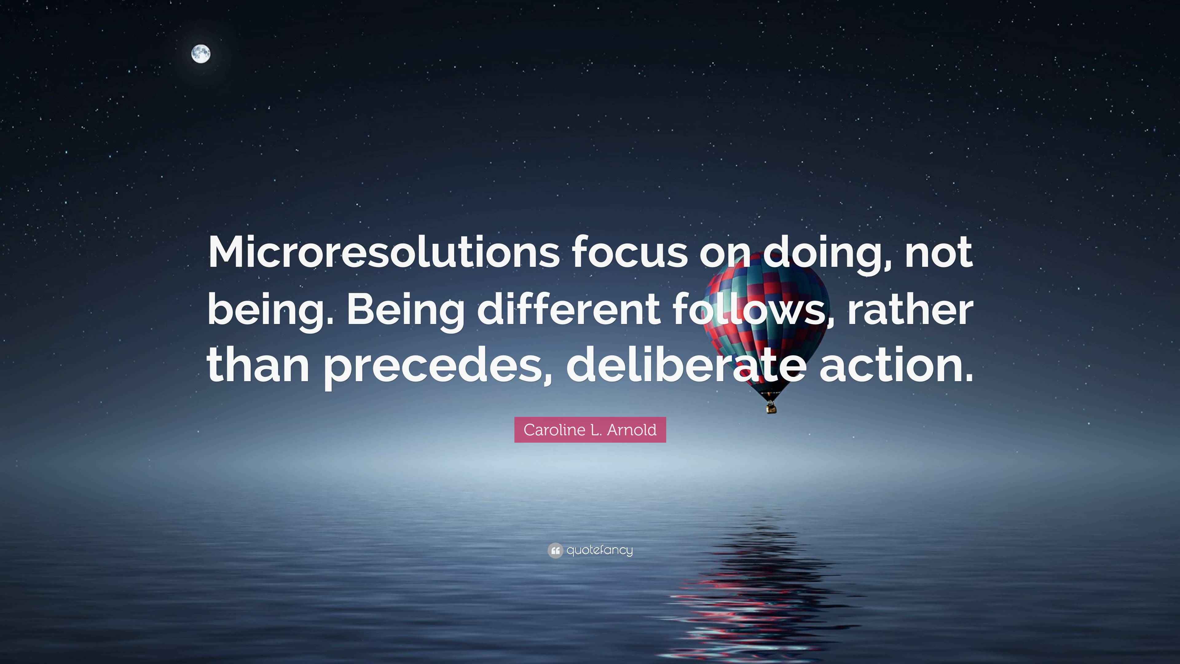 Caroline L. Arnold Quote: “Microresolutions focus on doing, not being ...