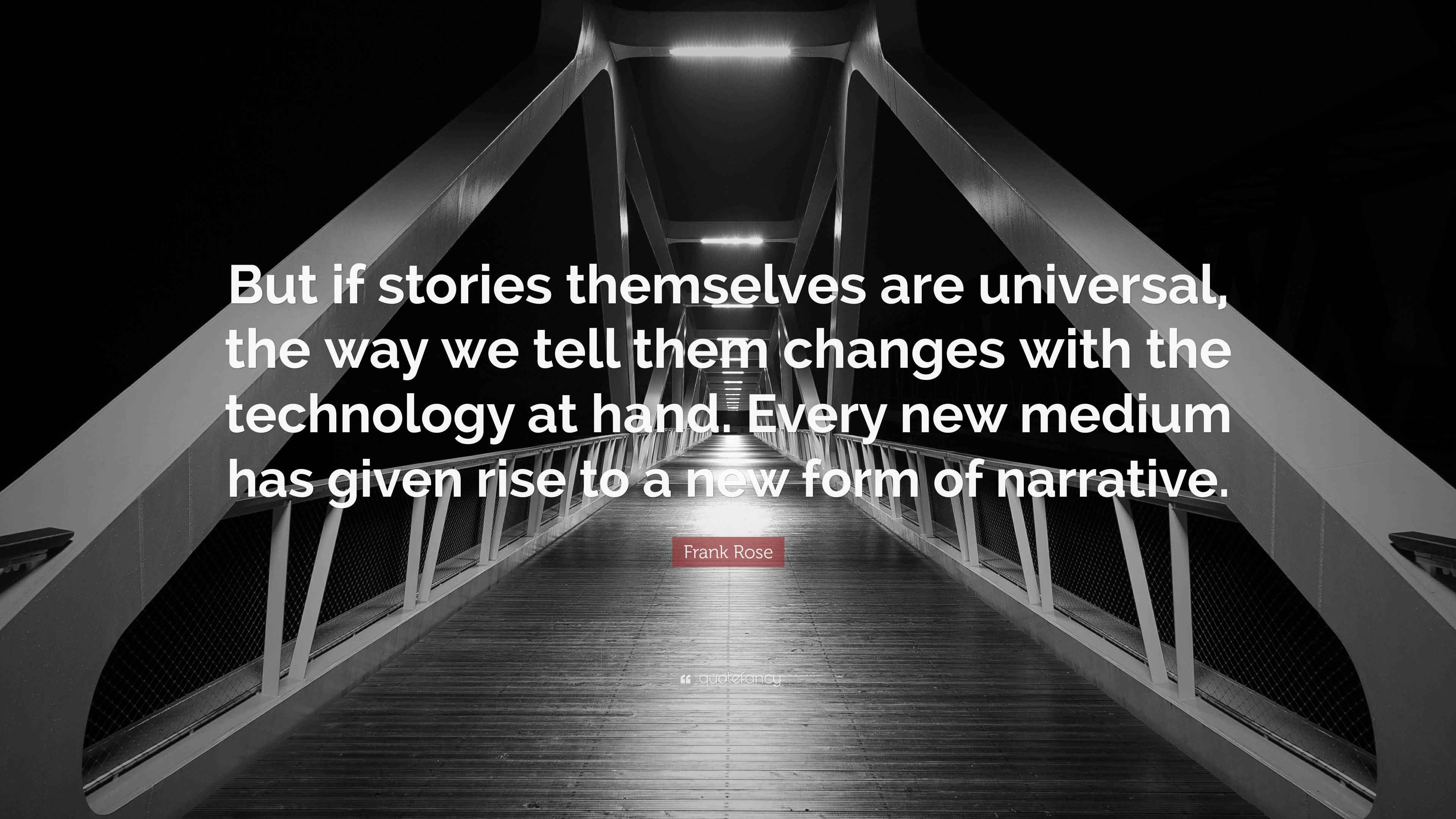 Frank Rose Quote: “But if stories themselves are universal, the way we ...