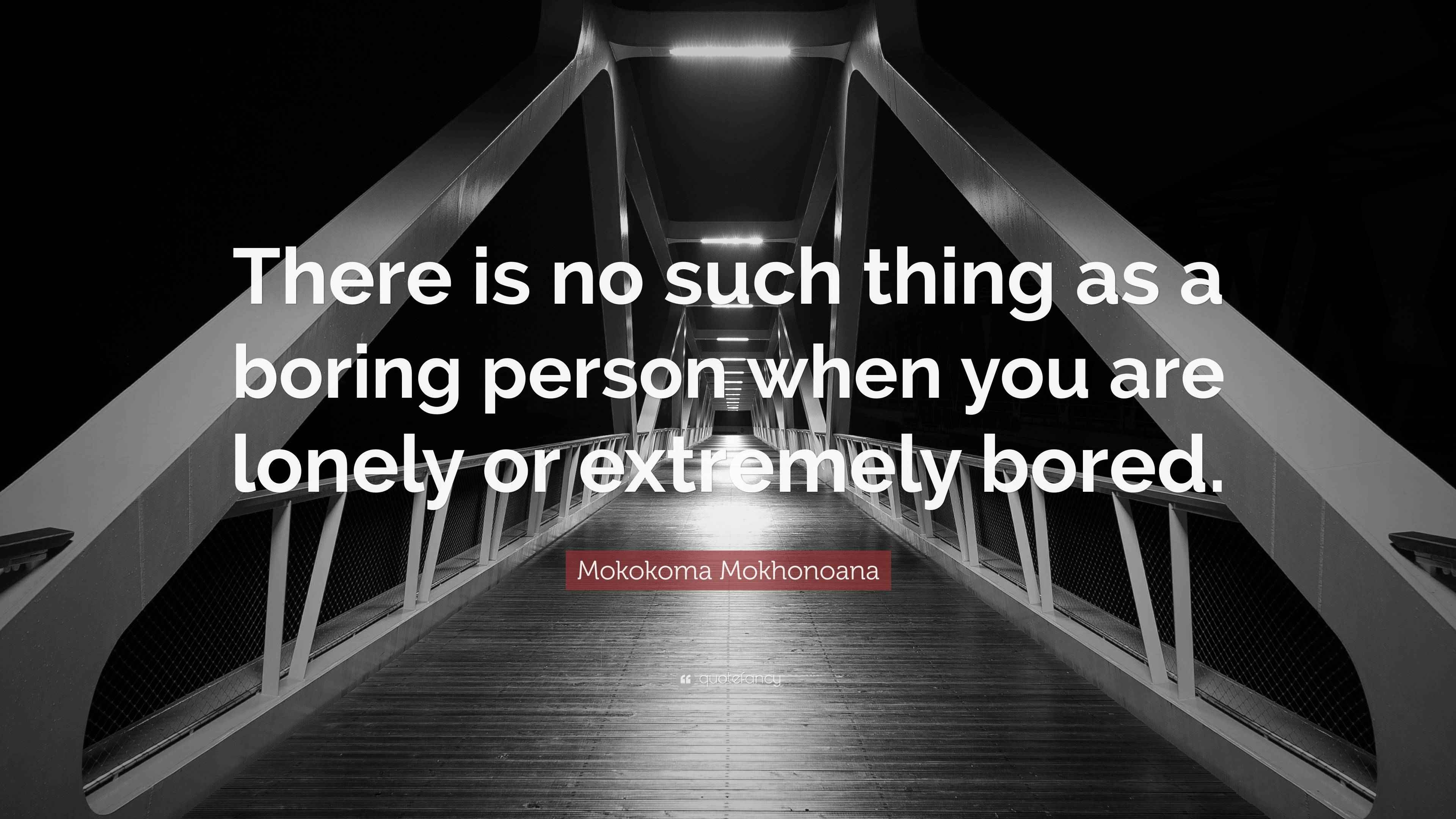 Mokokoma Mokhonoana Quote: “There is no such thing as a boring person ...