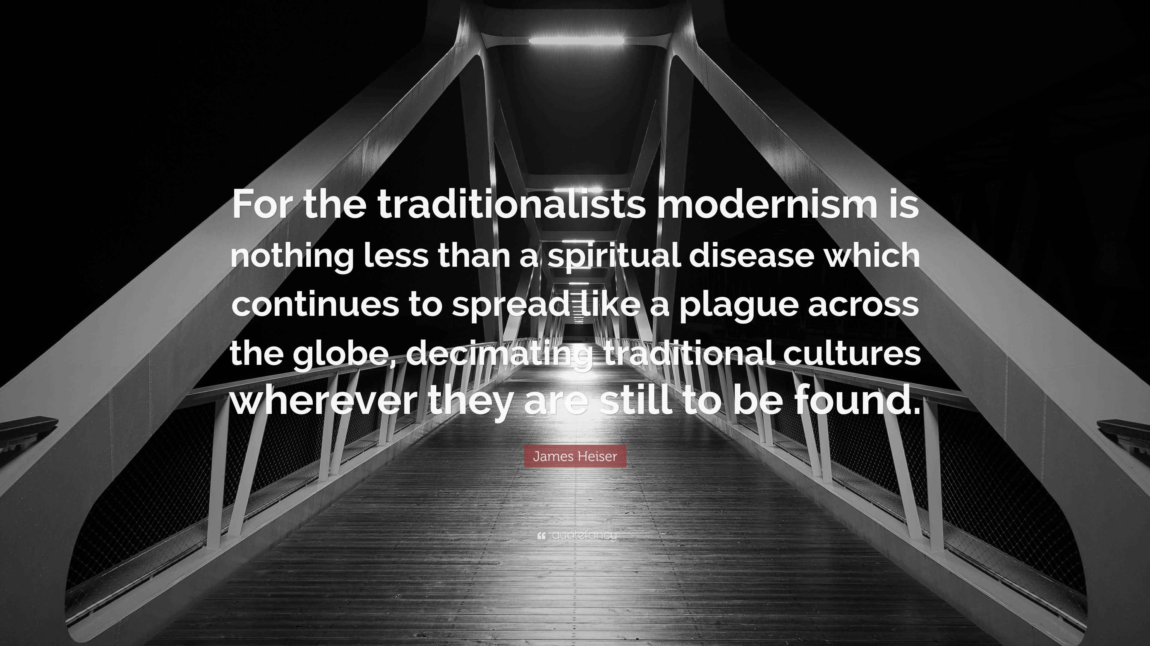 James Heiser Quote: “For the traditionalists modernism is nothing less ...