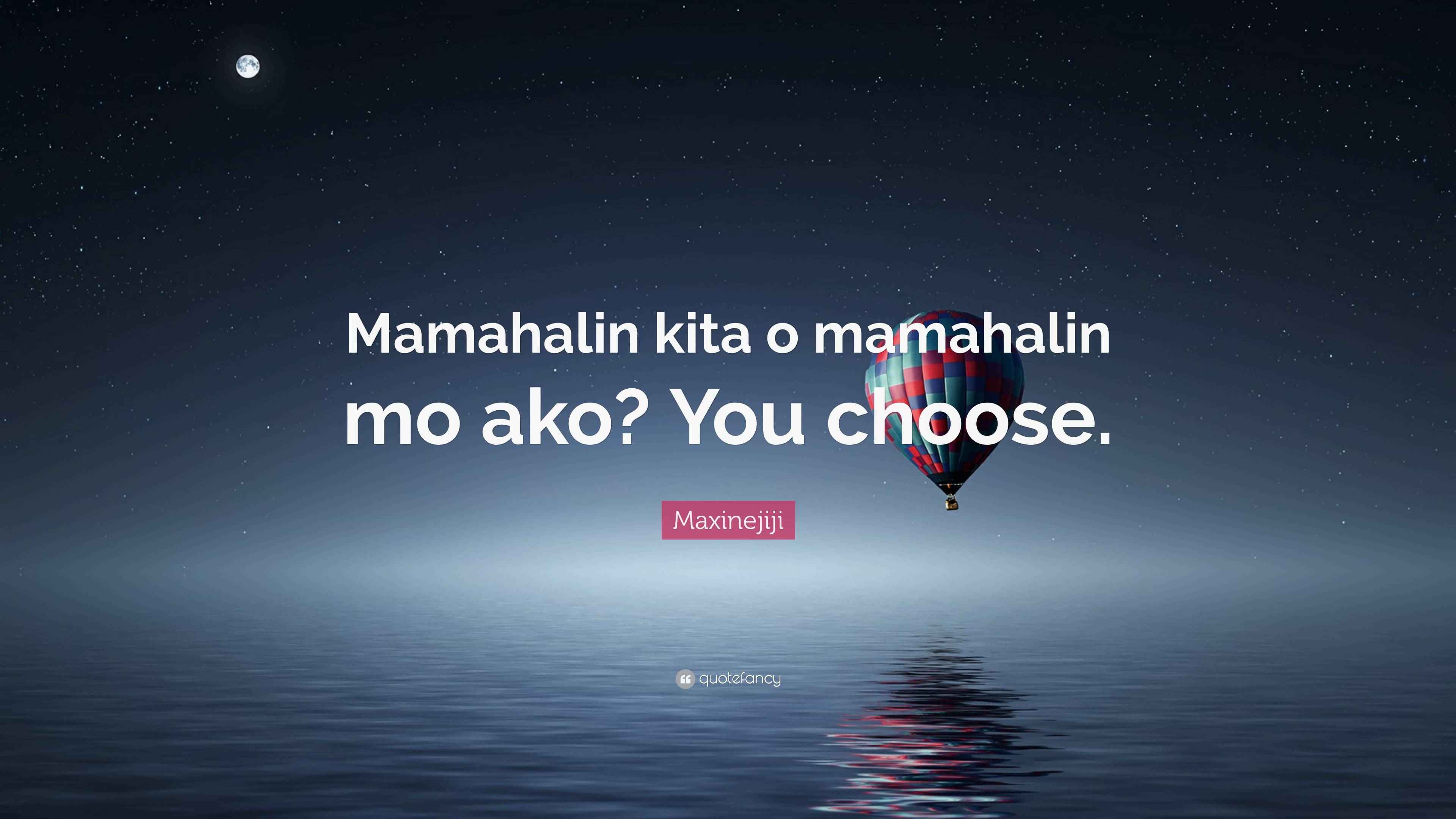 Maxinejiji Quote: “Mamahalin kita o mamahalin mo ako? You choose.”