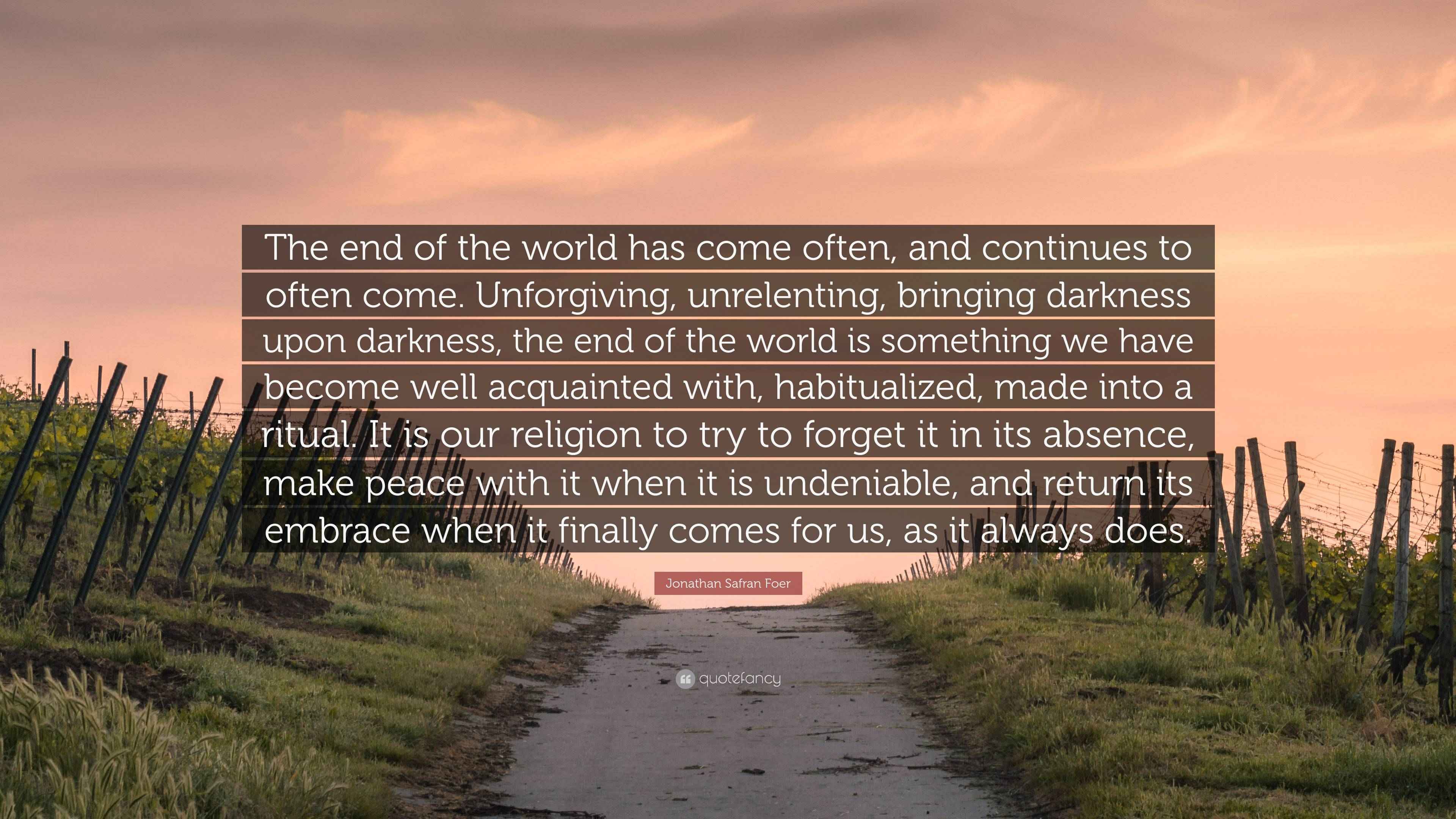 Jonathan Safran Foer Quote: “The end of the world has come often, and ...