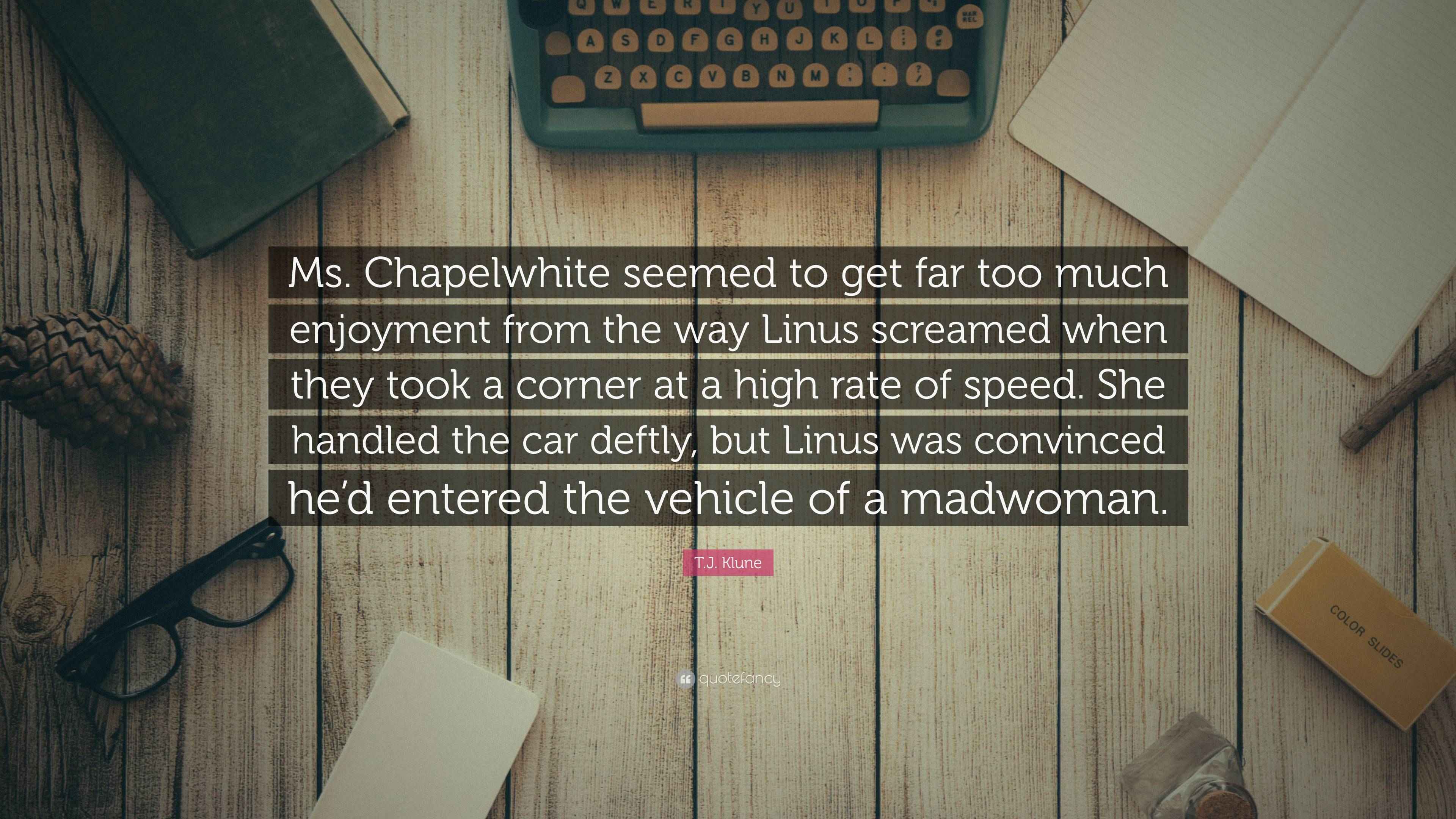 T.J. Klune Quote: “Ms. Chapelwhite seemed to get far too much enjoyment ...
