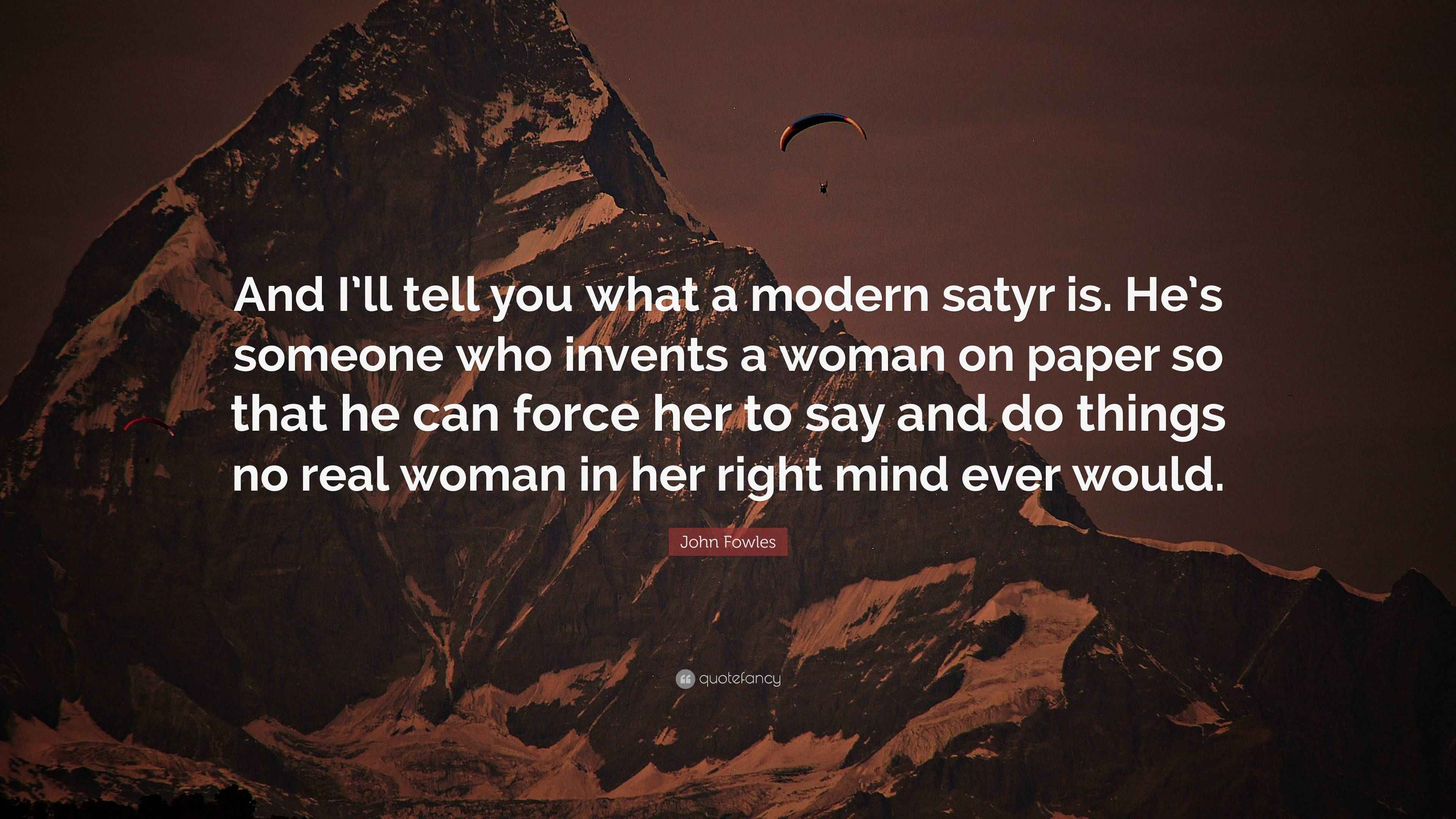 John Fowles Quote: “And I’ll tell you what a modern satyr is. He’s ...