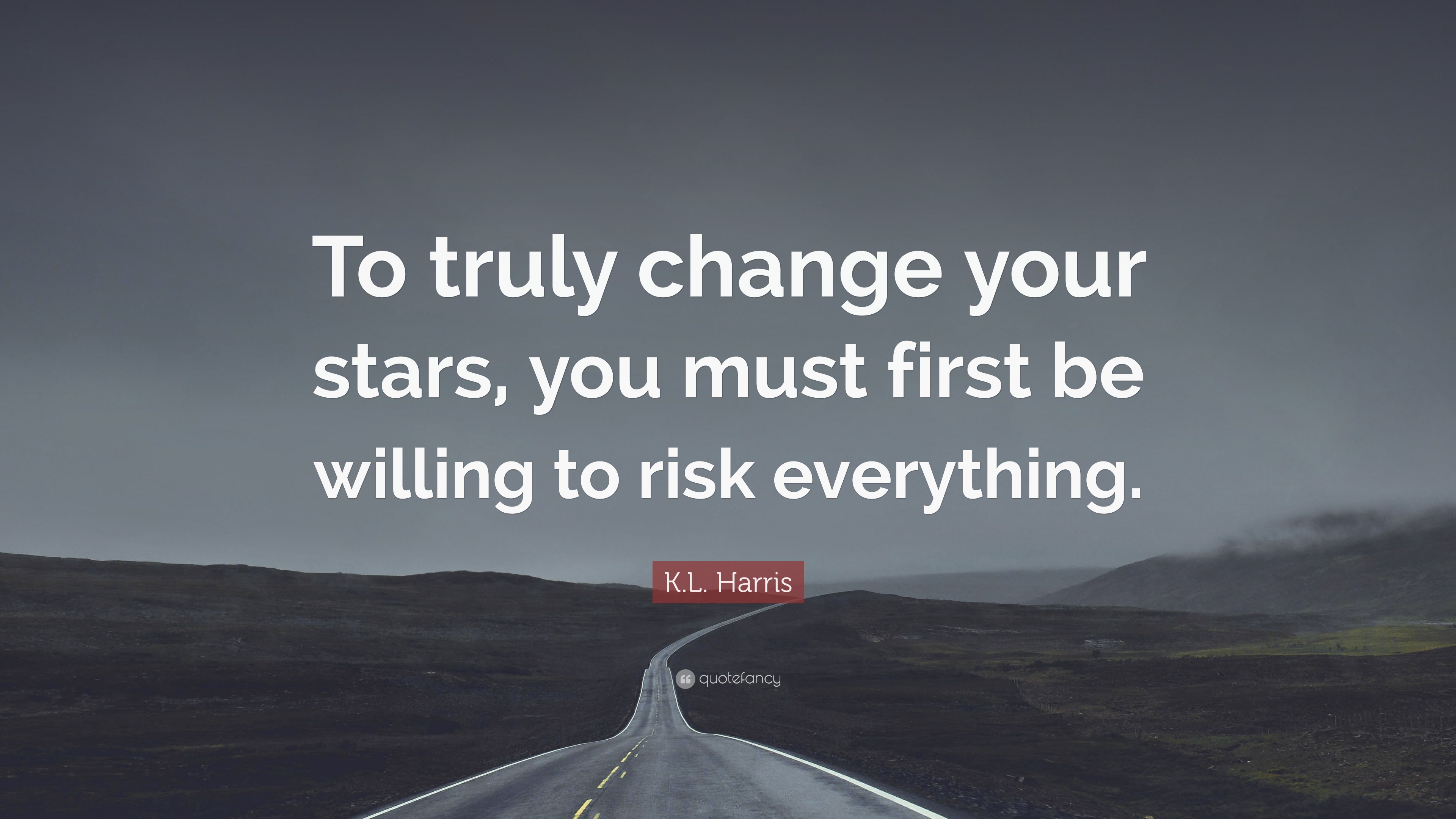K.L. Harris Quote: “To truly change your stars, you must first be ...
