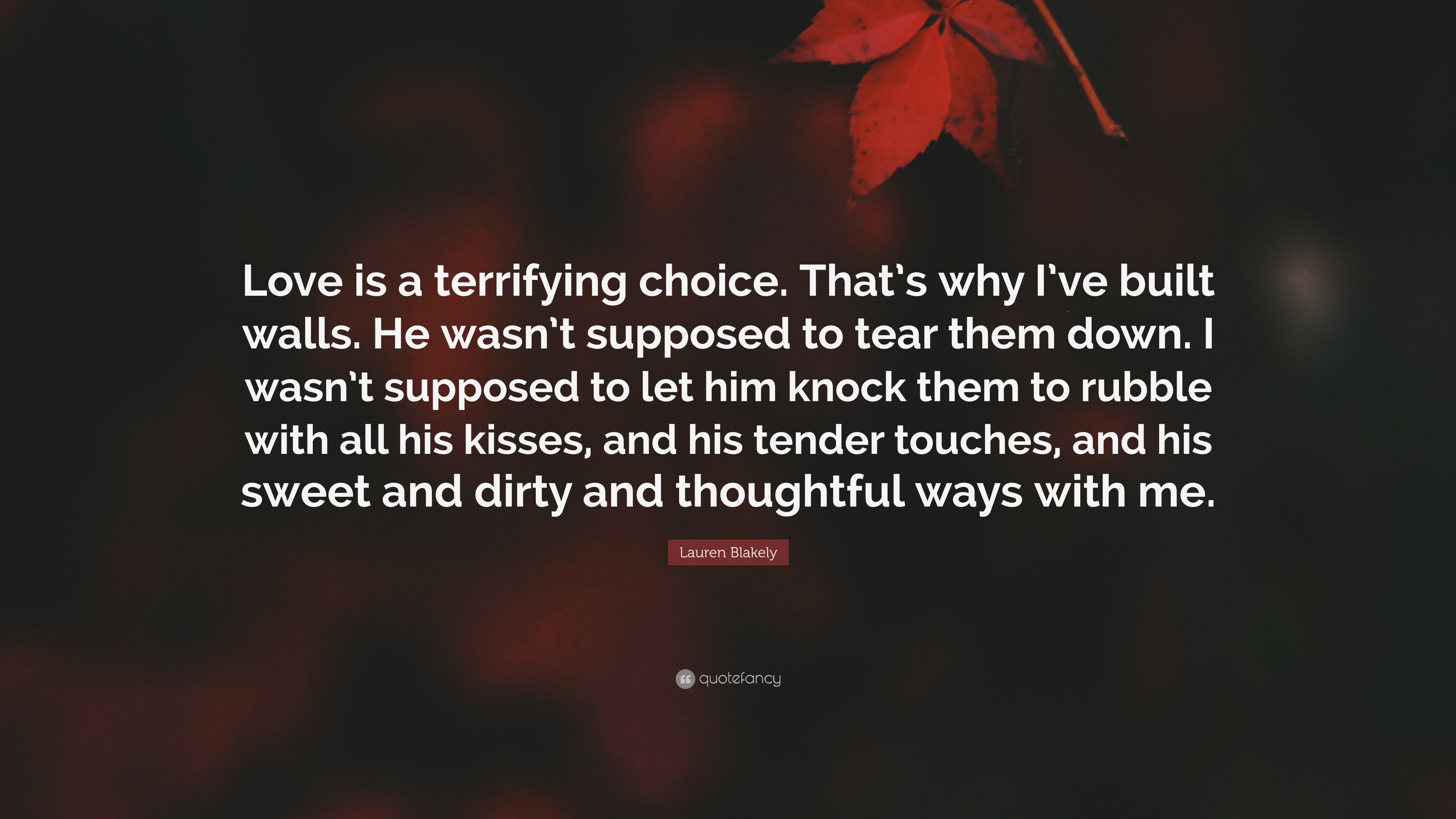 Lauren Blakely Quote: “Love is a terrifying choice. That’s why I’ve ...
