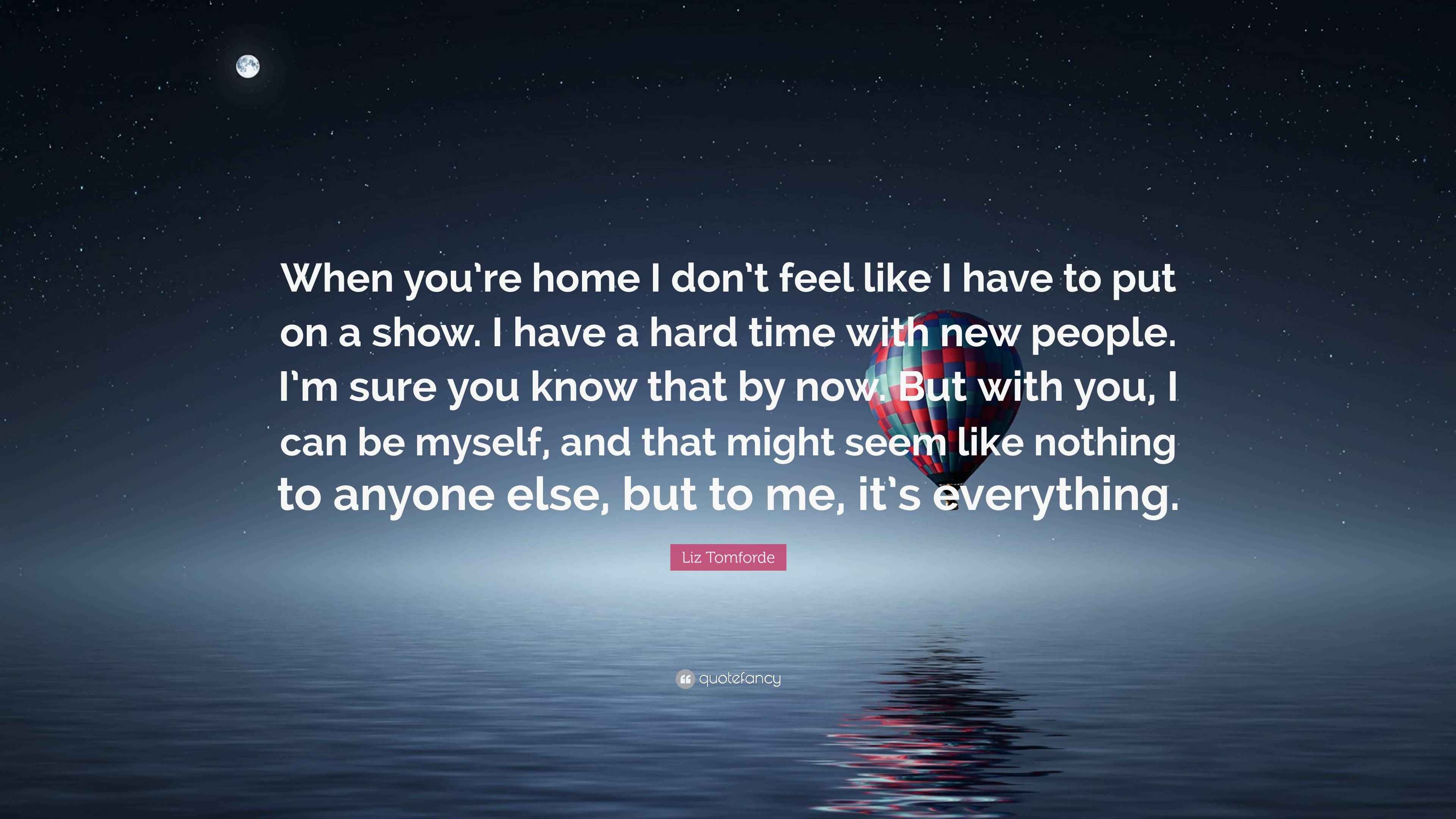 Liz Tomforde Quote: “When you’re home I don’t feel like I have to put ...