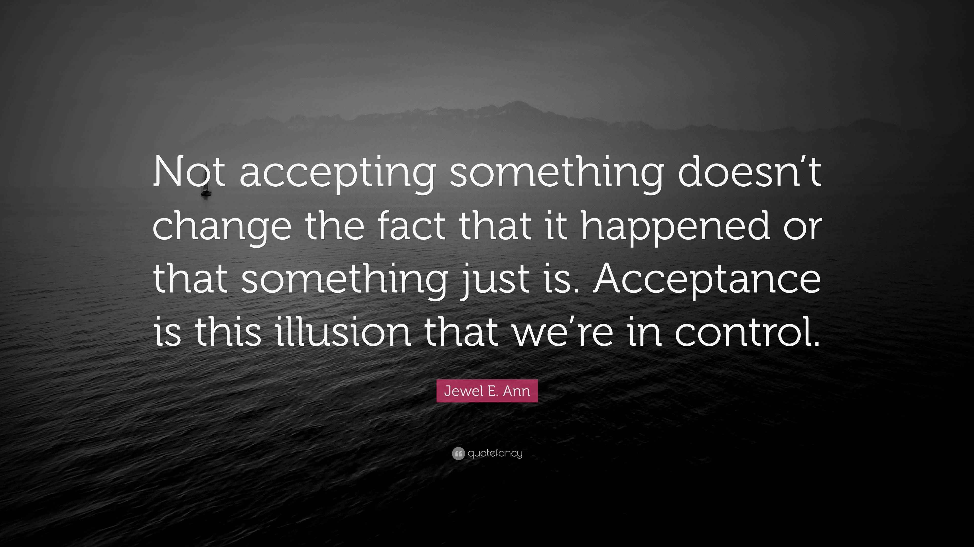Jewel E. Ann Quote: “Not accepting something doesn’t change the fact ...