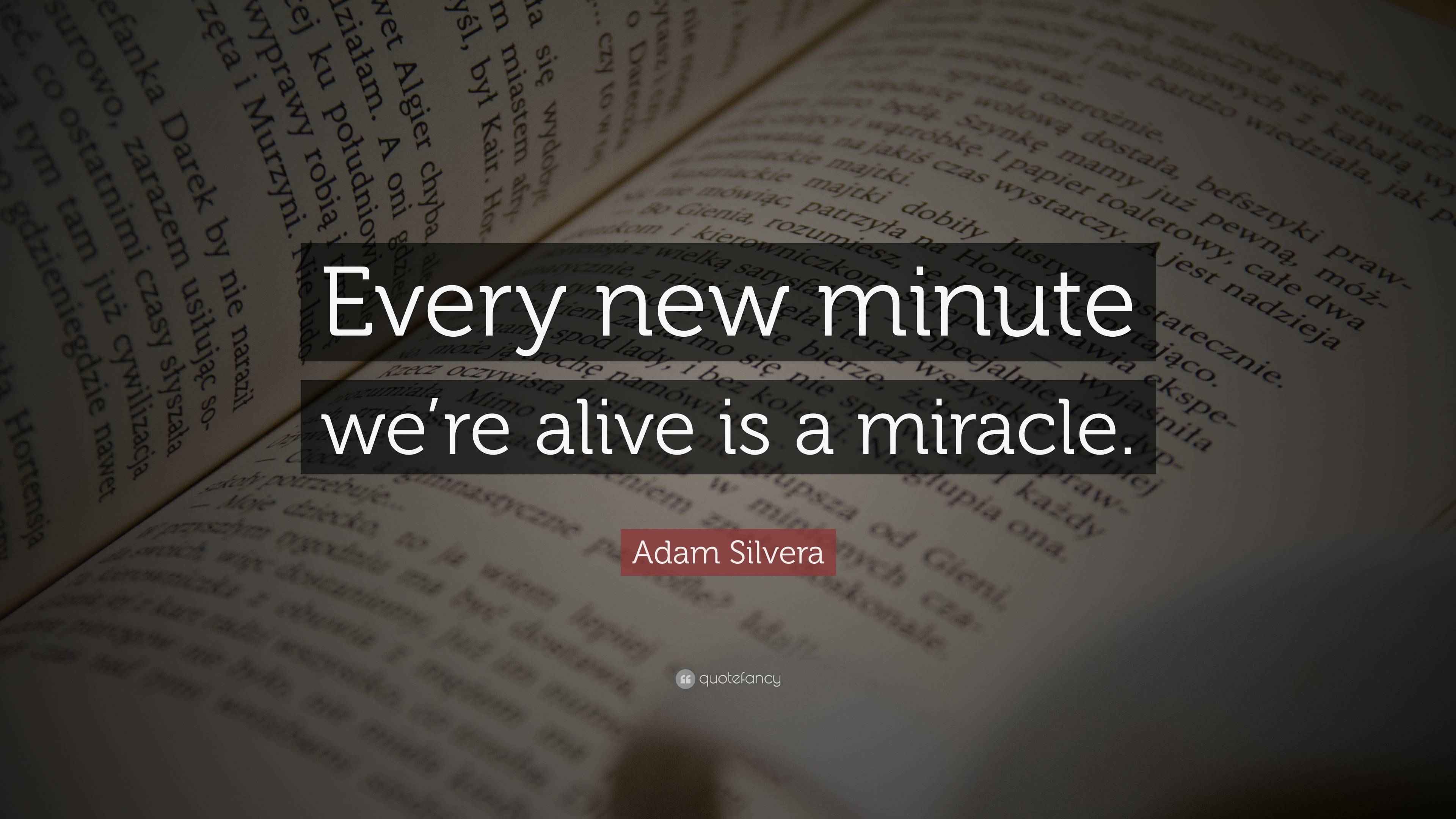 Adam Silvera Quote: “Every new minute we’re alive is a miracle.”