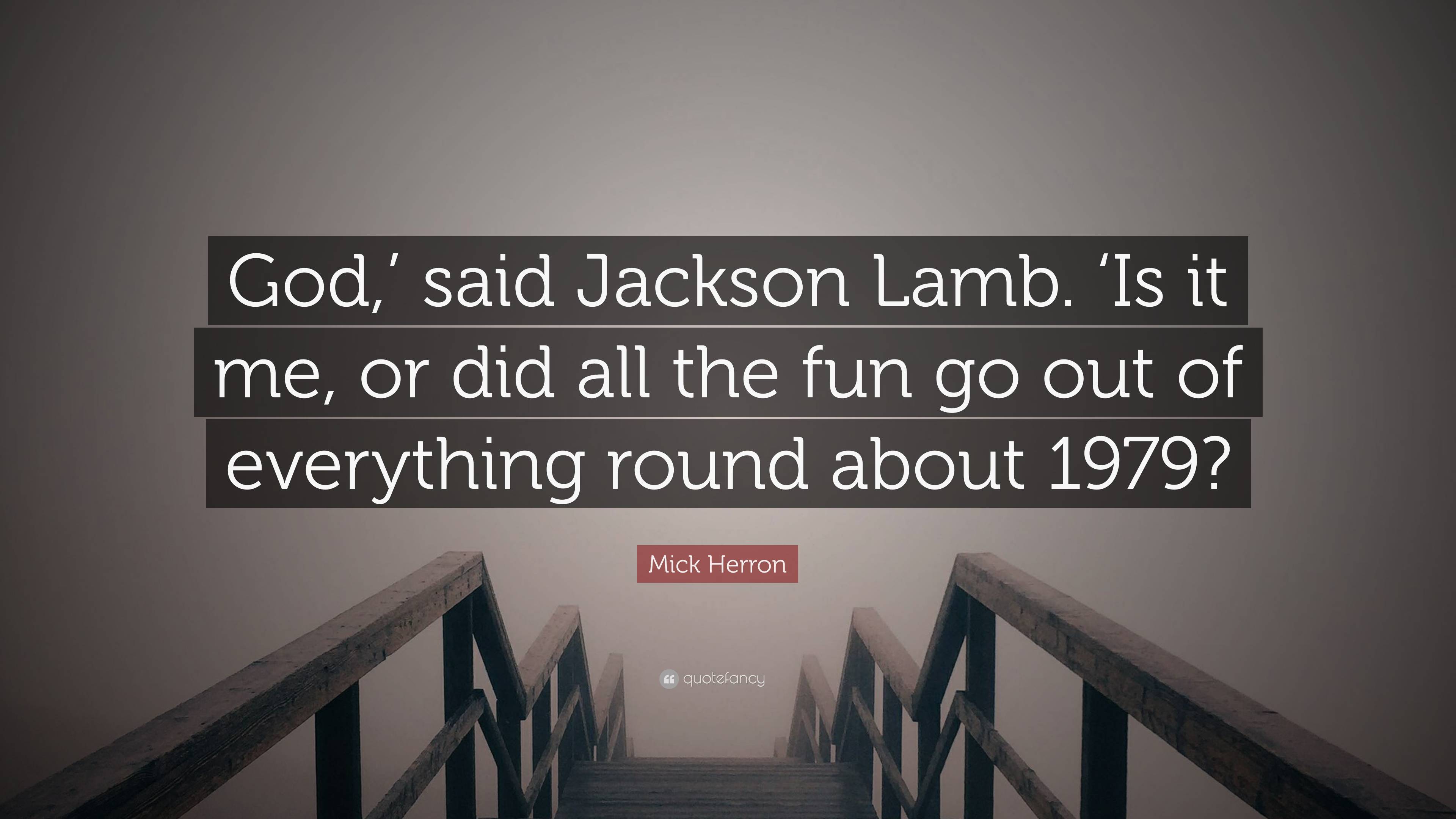 Mick Herron Quote: “God,’ said Jackson Lamb. ‘Is it me, or did all the ...