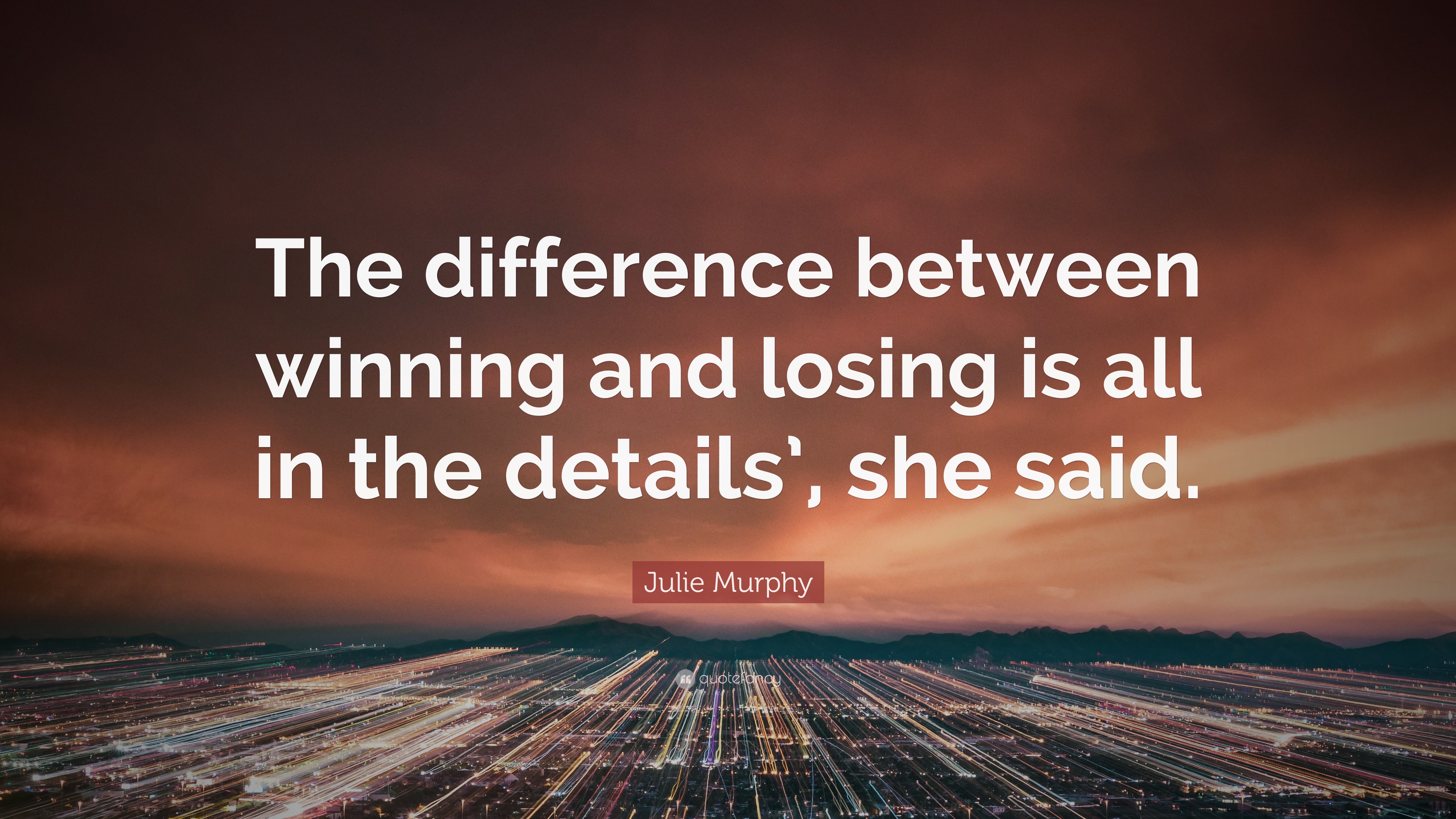 Julie Murphy Quote: “The difference between winning and losing is all ...