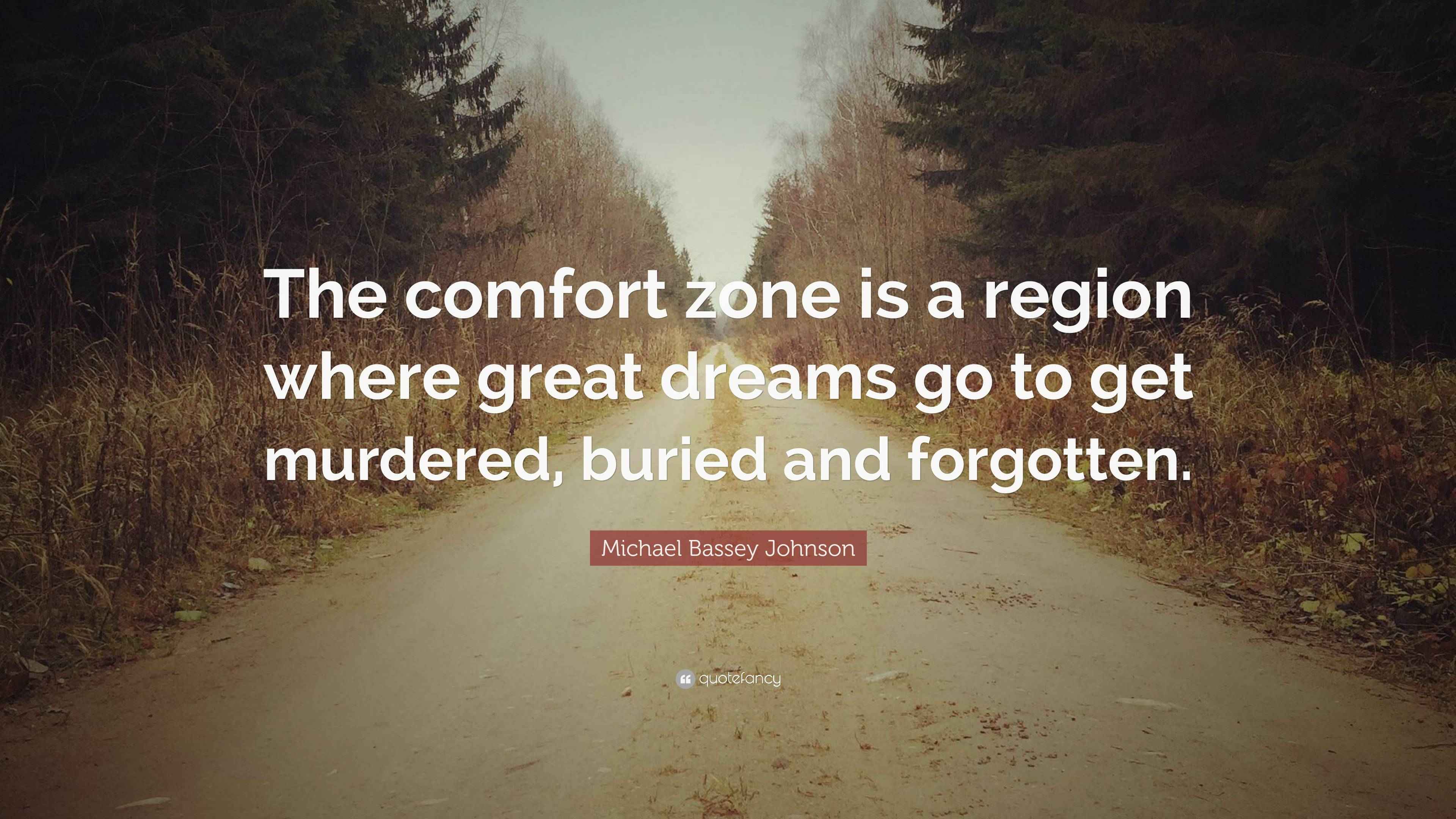Michael Bassey Johnson Quote: “The comfort zone is a region where great ...