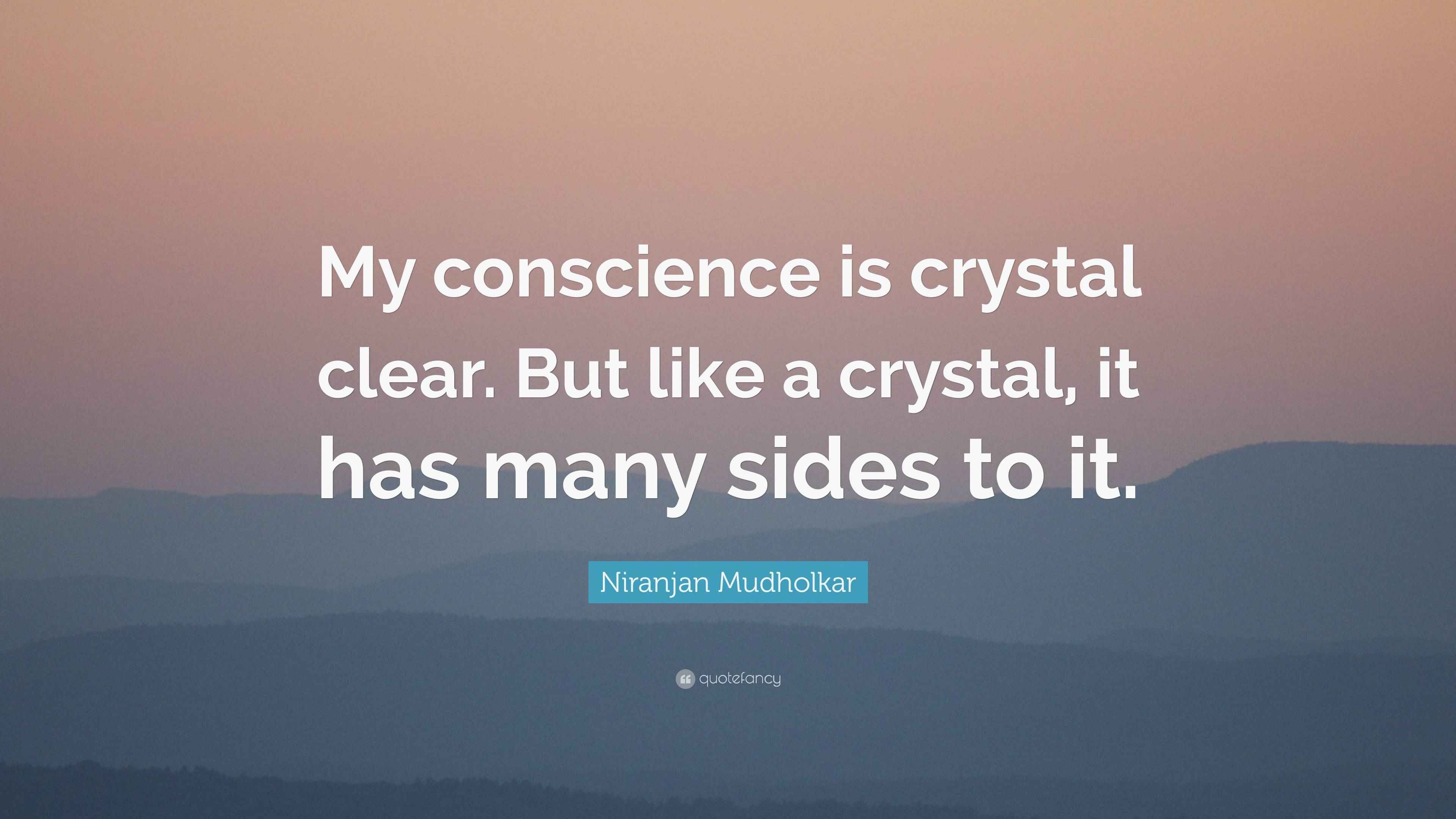 Niranjan Mudholkar Quote: “My conscience is crystal clear. But like a ...