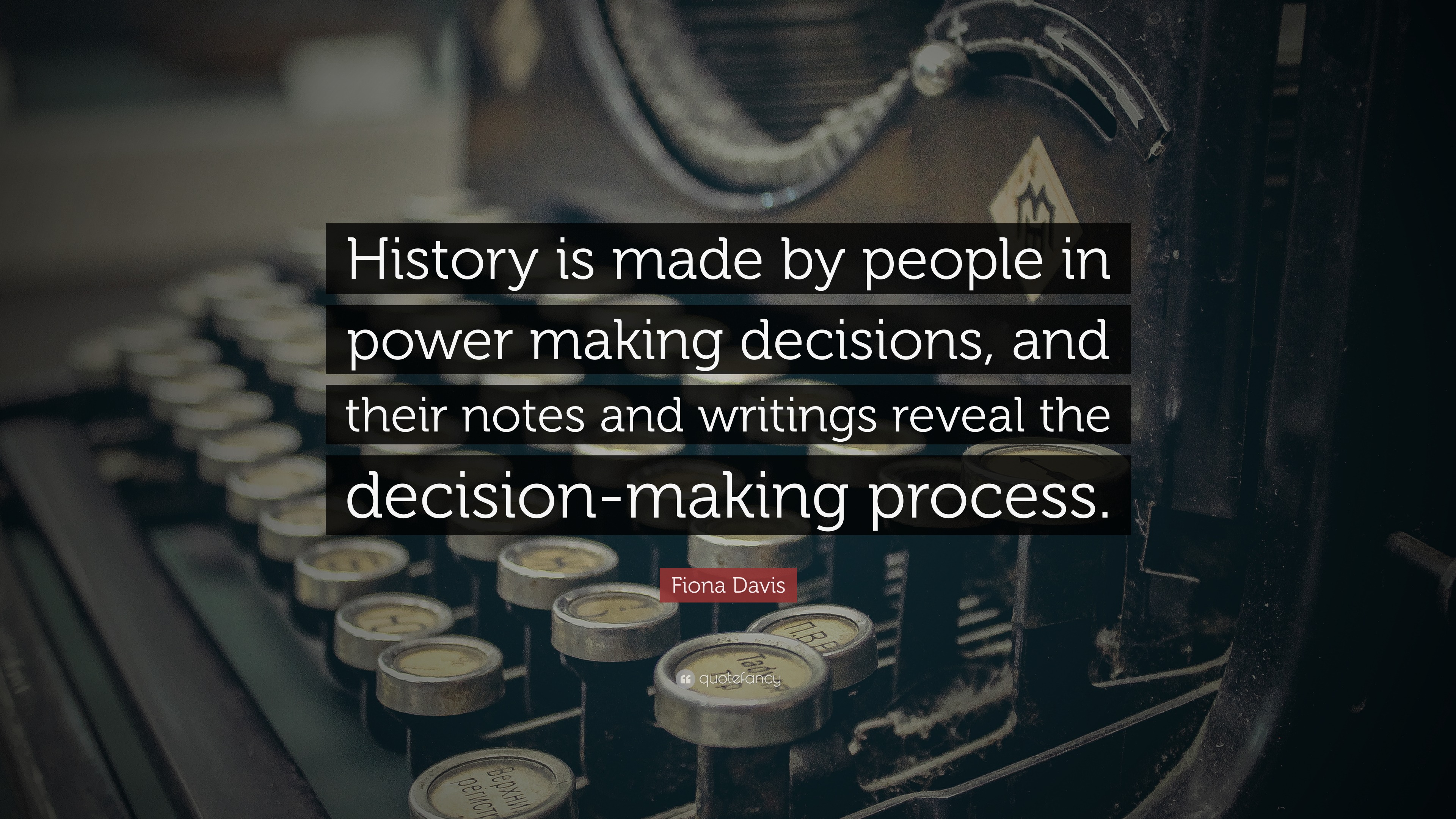 Fiona Davis Quote: “History is made by people in power making decisions ...
