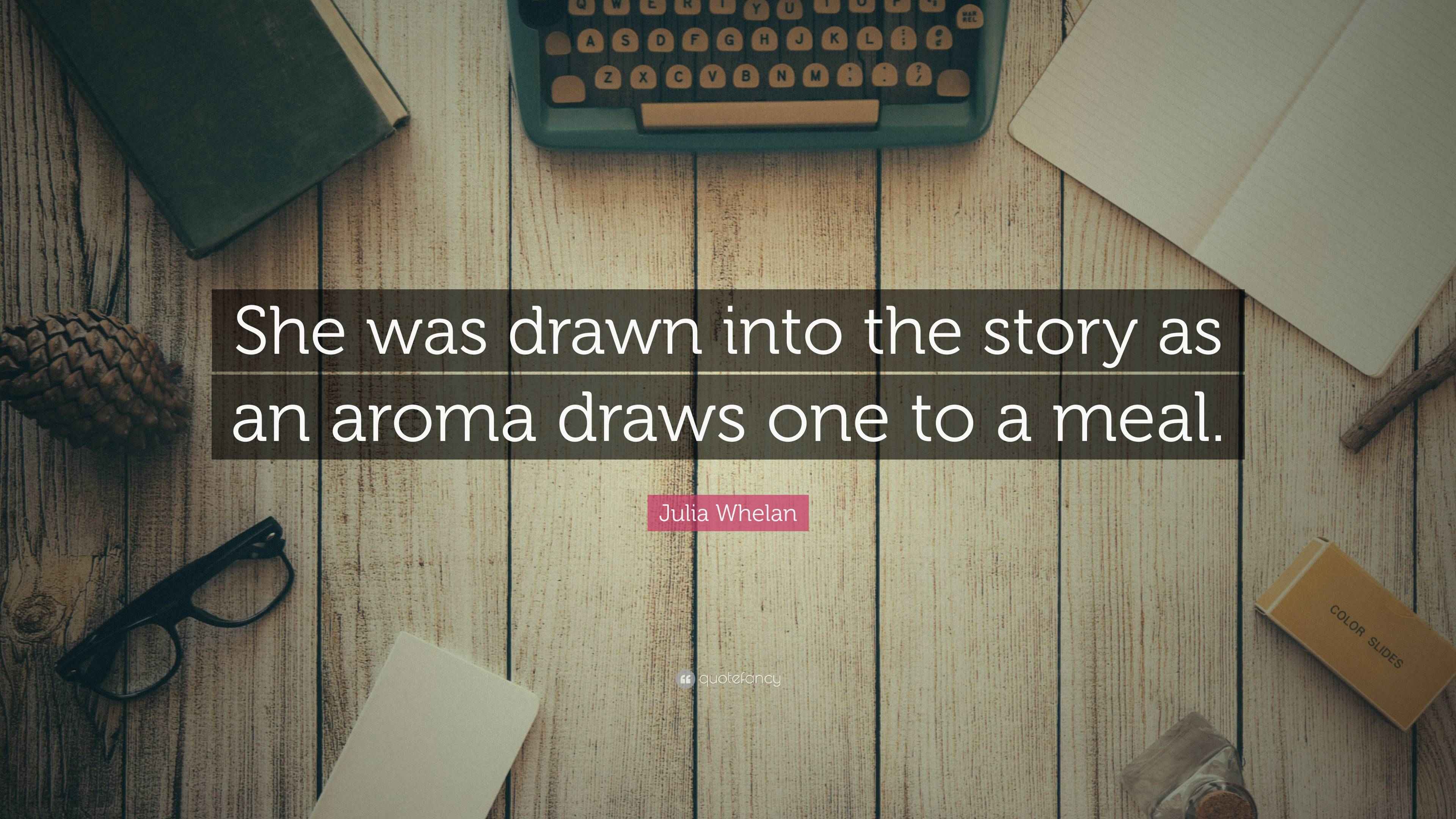 Julia Whelan Quote: “She was drawn into the story as an aroma draws one ...