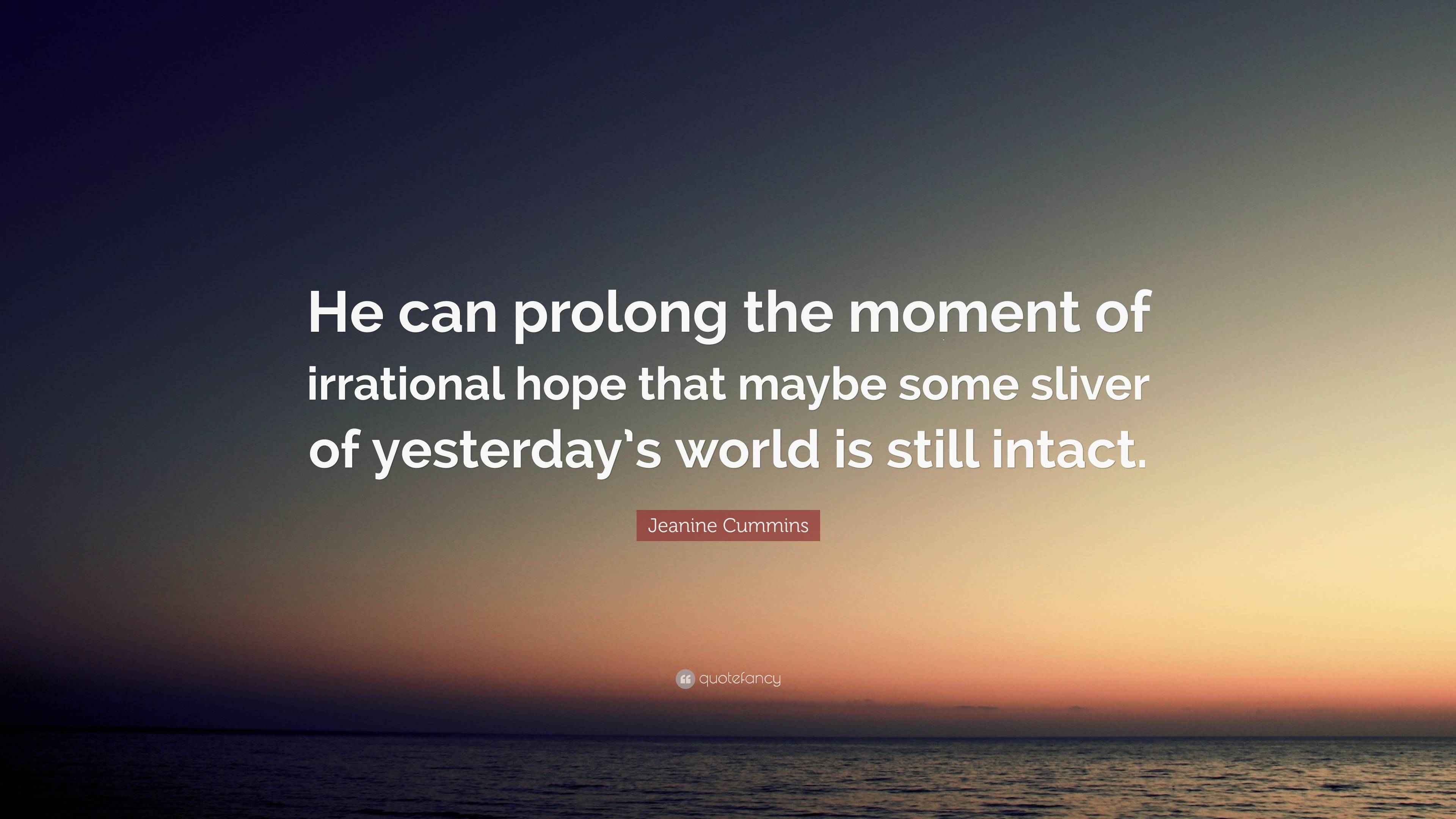 Jeanine Cummins Quote: “He can prolong the moment of irrational hope ...