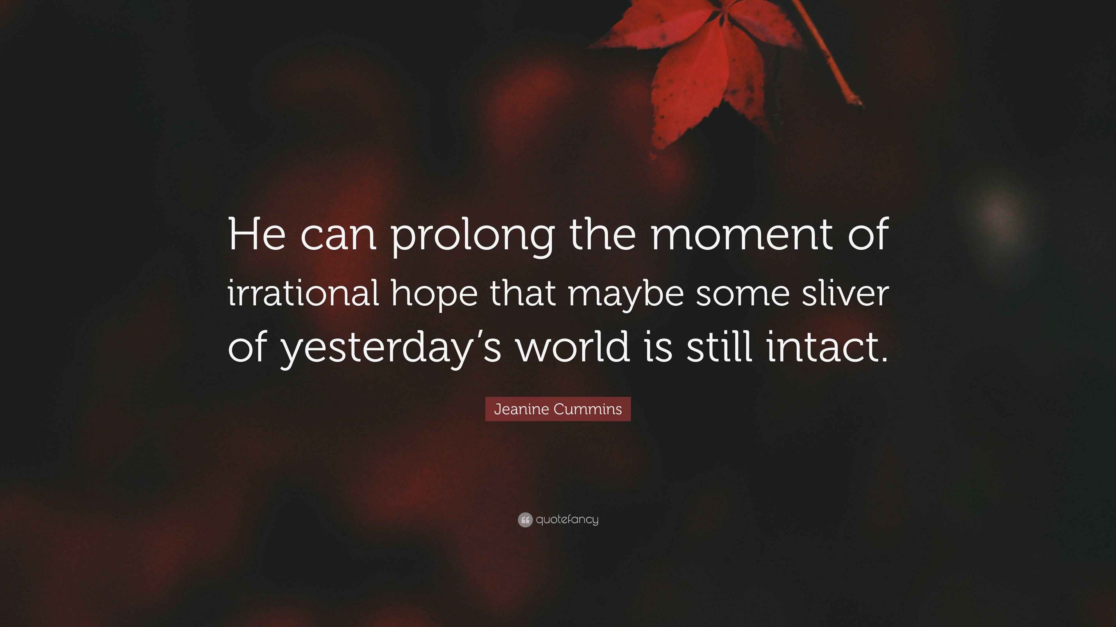 Jeanine Cummins Quote: “He can prolong the moment of irrational hope ...
