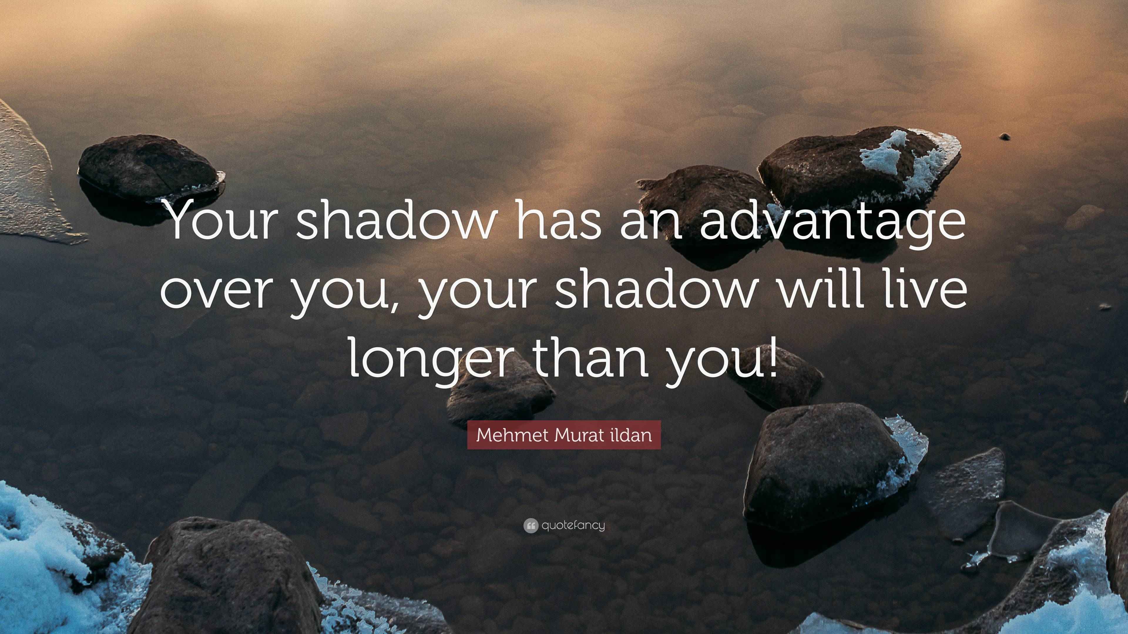 Mehmet Murat ildan Quote: “Your shadow has an advantage over you, your ...