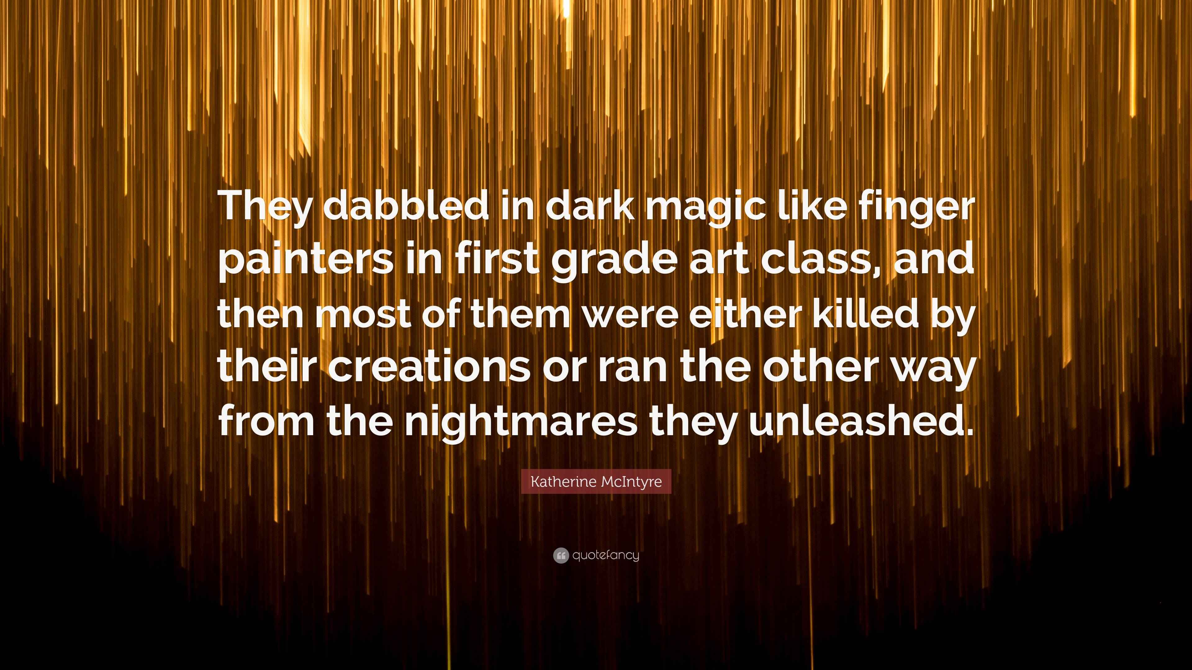 Katherine McIntyre Quote: “They dabbled in dark magic like finger ...