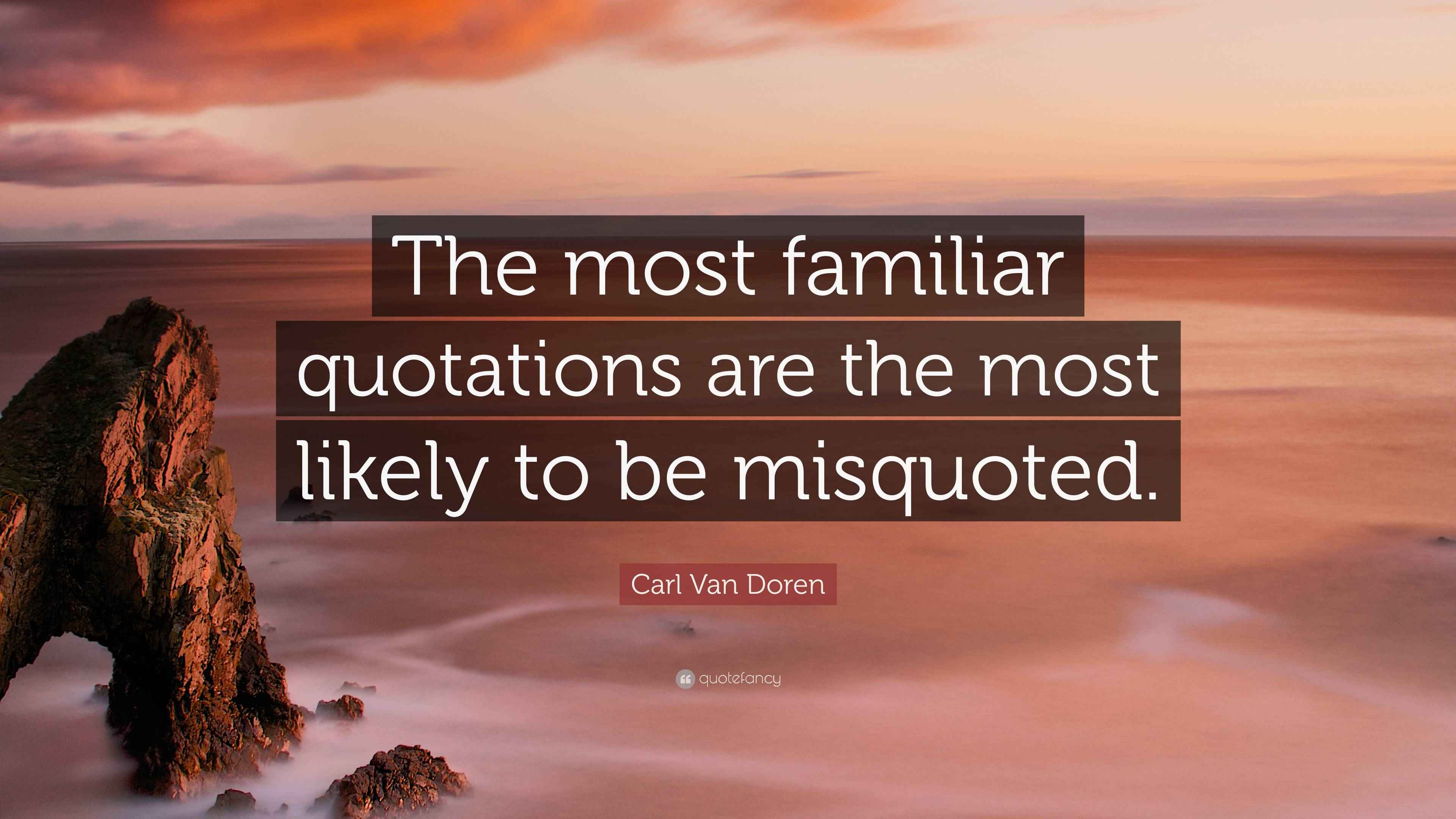 Carl Van Doren Quote: “The most familiar quotations are the most likely ...