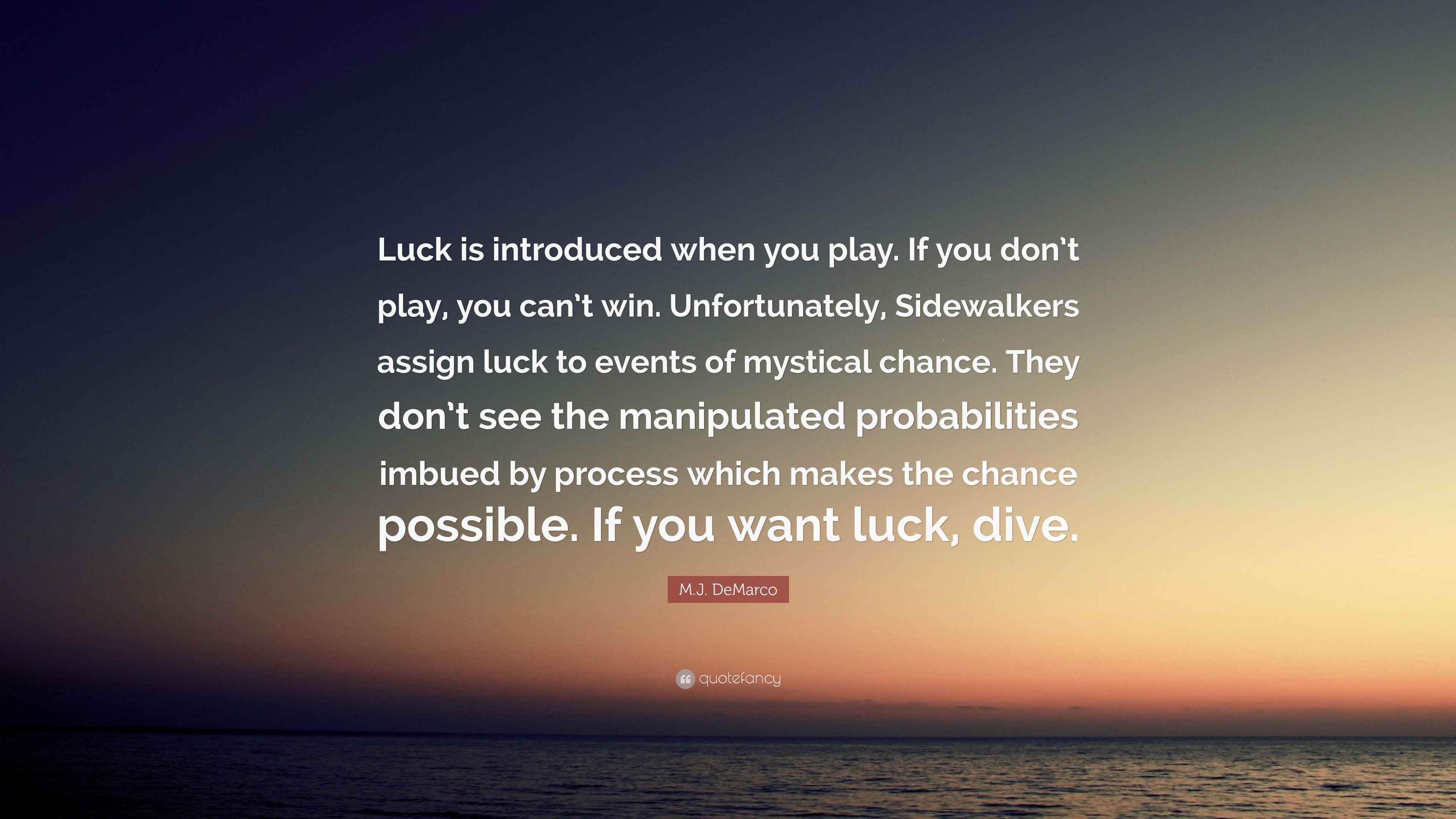 M.J. DeMarco Quote: “Luck is introduced when you play. If you don’t ...