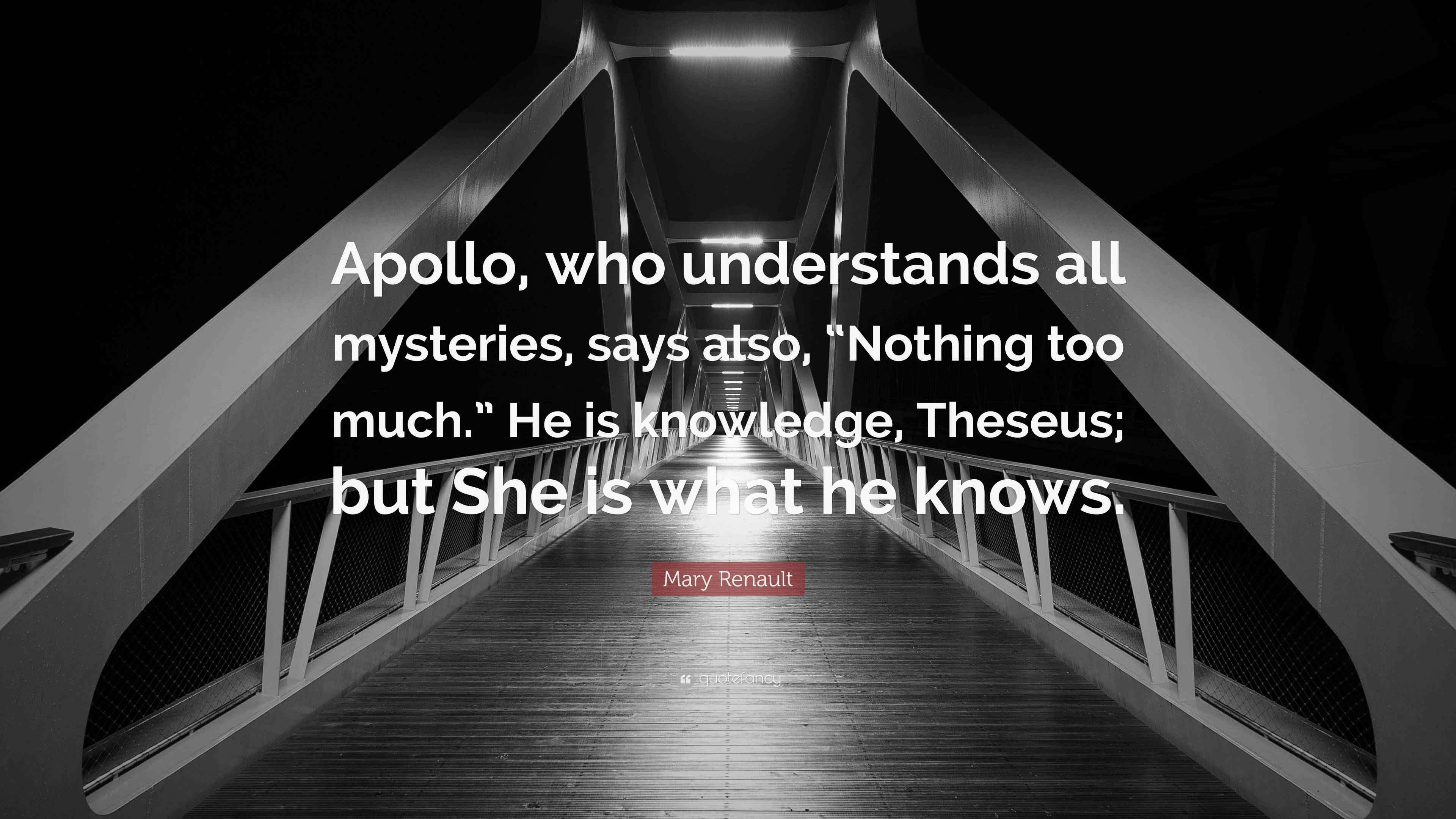 Mary Renault Quote: “Apollo, who understands all mysteries, says also ...