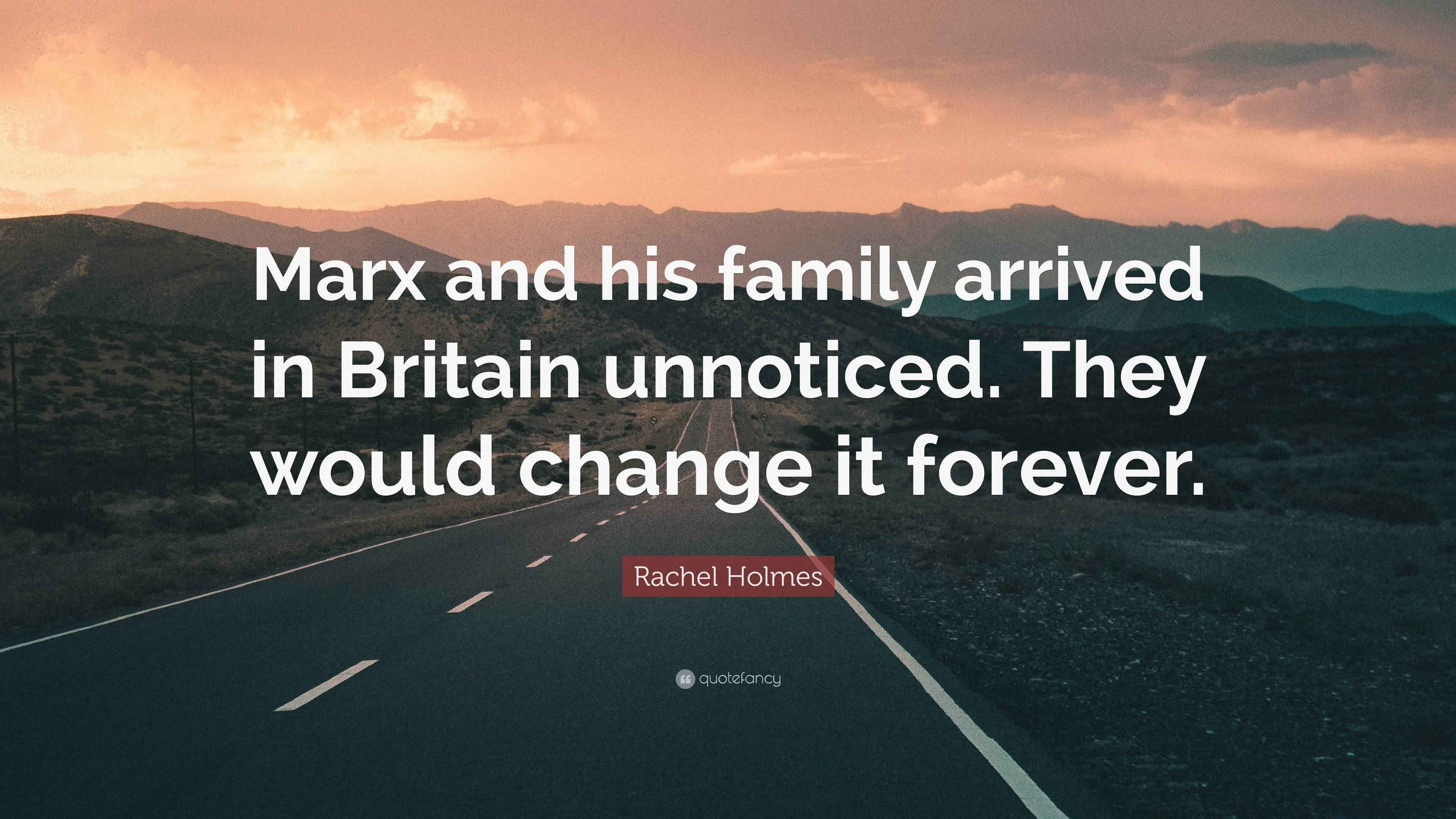 Rachel Holmes Quote: “Marx and his family arrived in Britain unnoticed ...