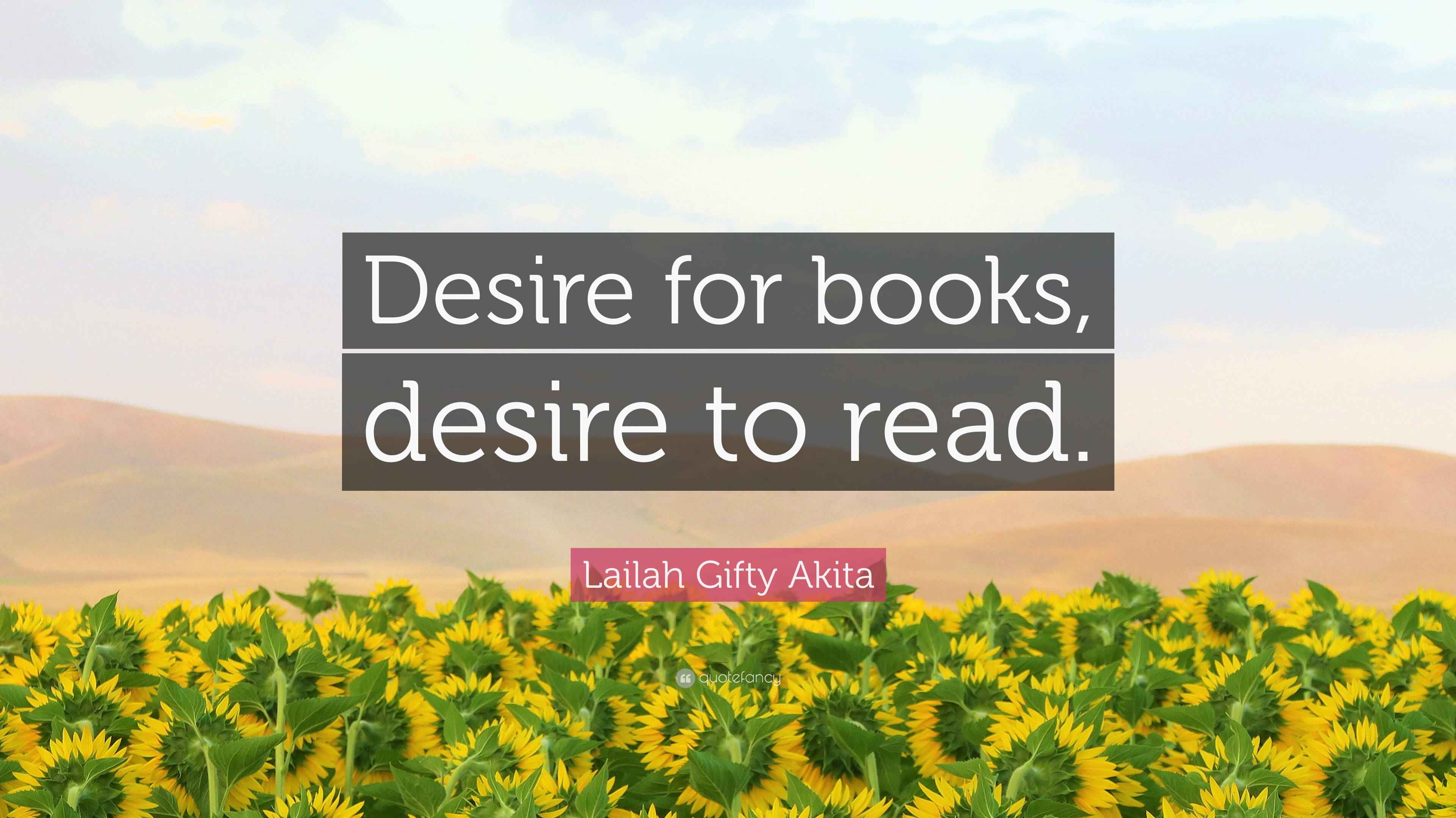 Lailah Gifty Akita Quote: “Desire for books, desire to read.”