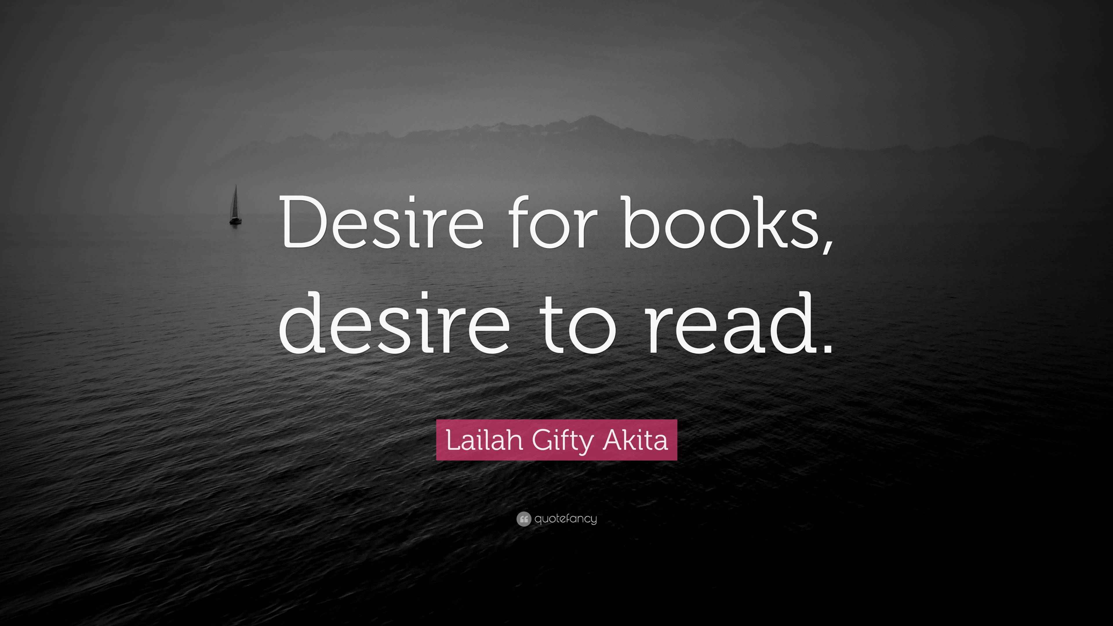 Lailah Gifty Akita Quote: “Desire for books, desire to read.”