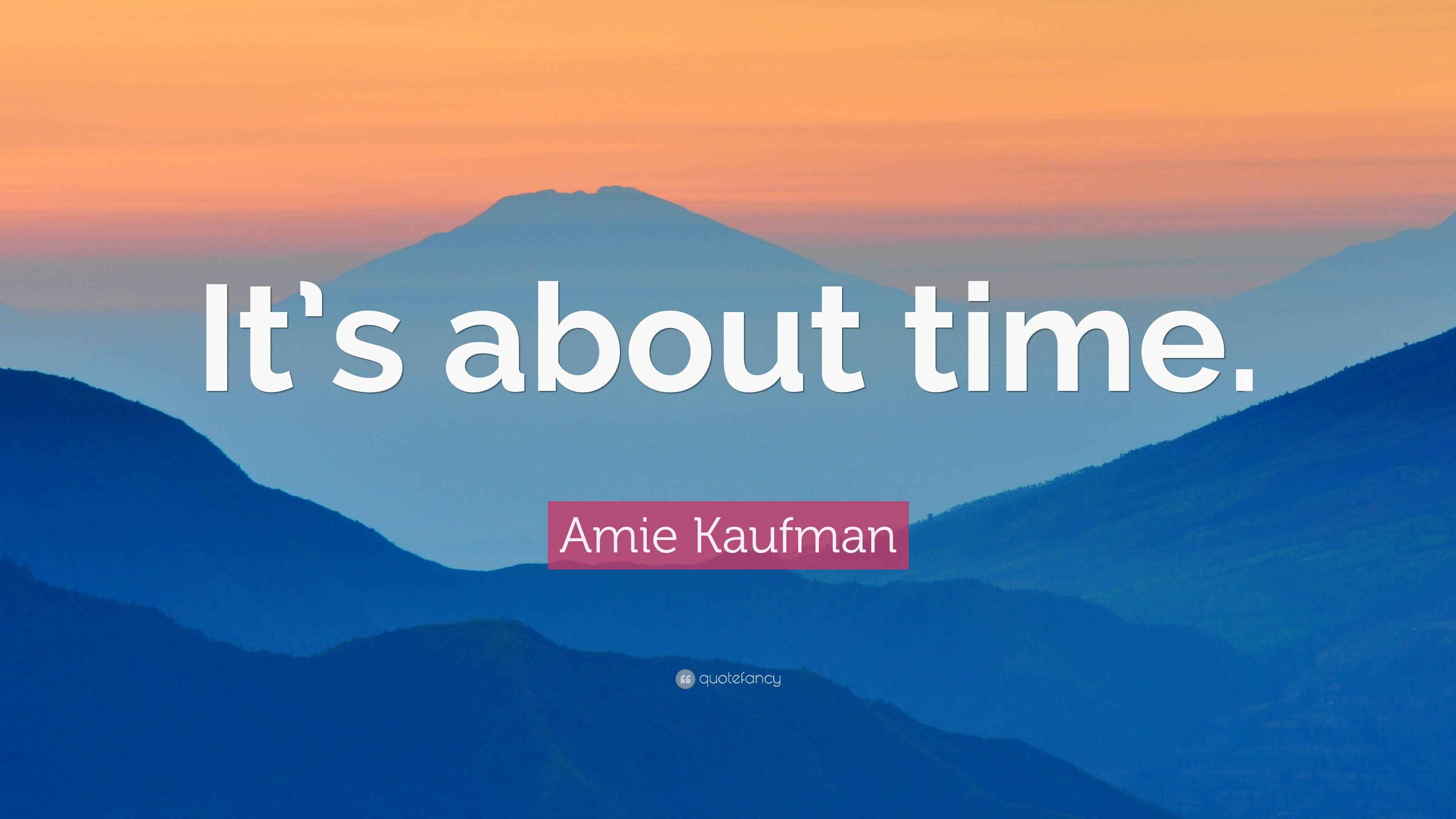 Amie Kaufman Quote: “It’s about time.”