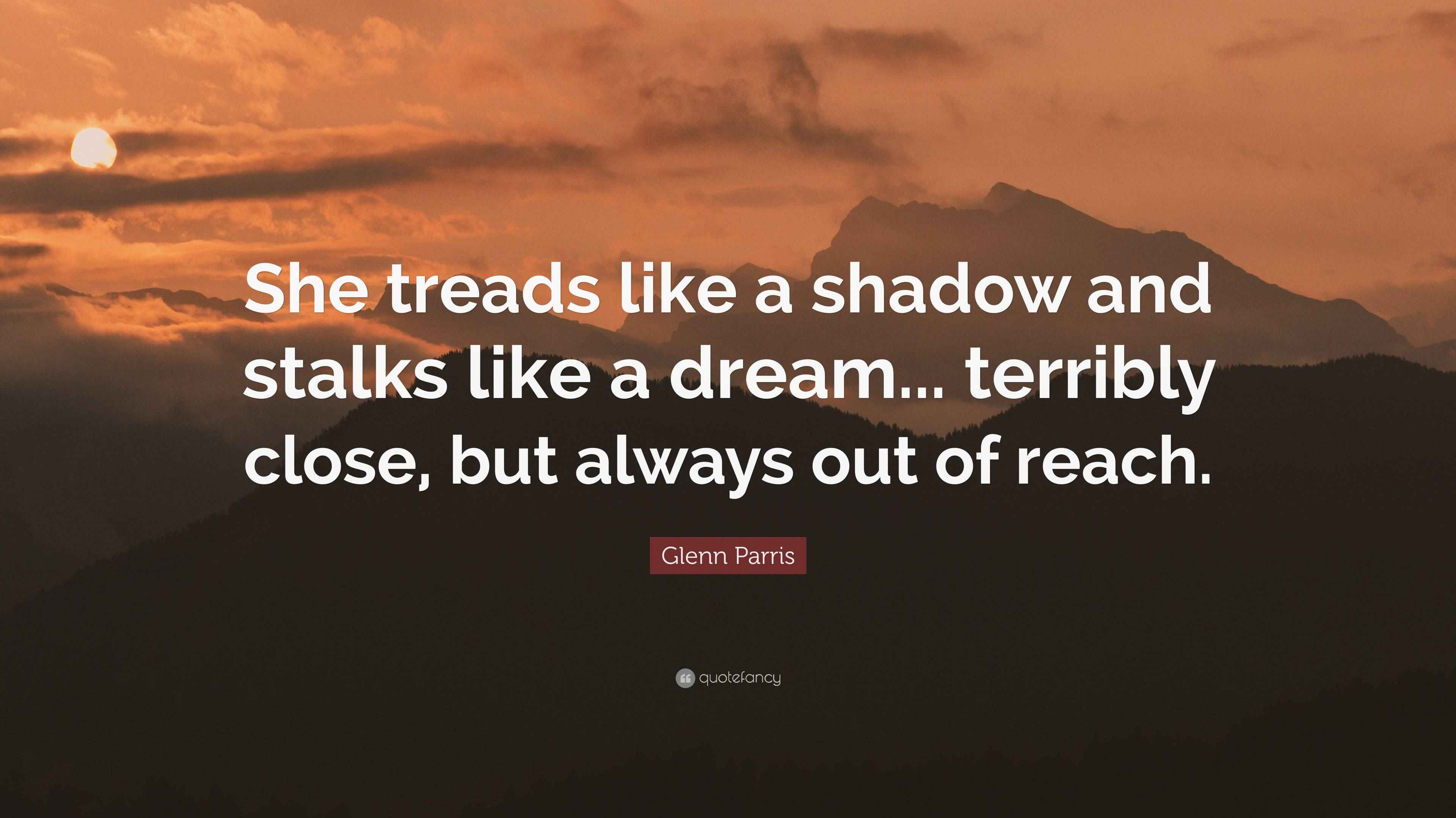 Glenn Parris Quote: “She treads like a shadow and stalks like a dream ...