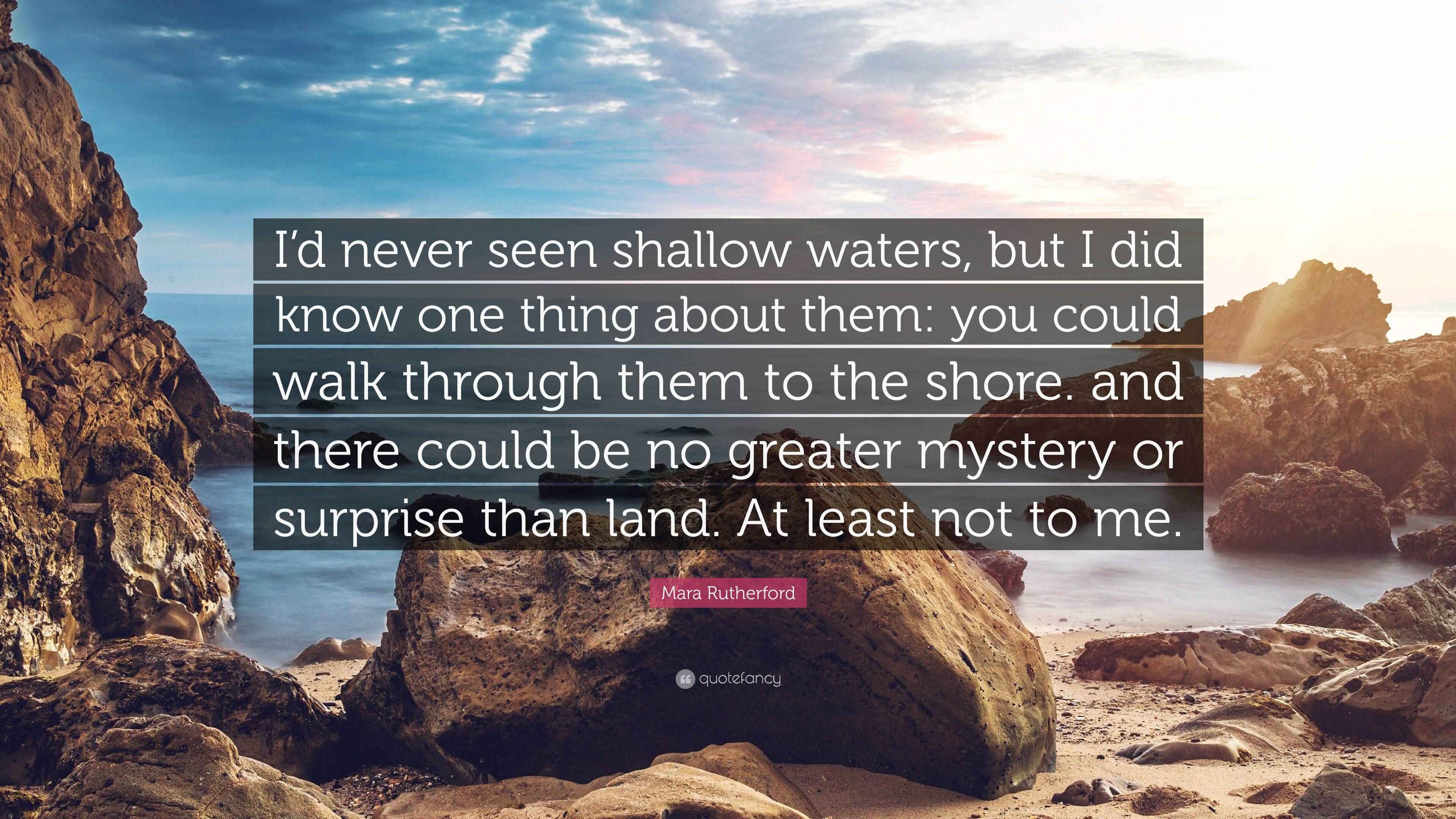 Mara Rutherford Quote: “I’d never seen shallow waters, but I did know ...