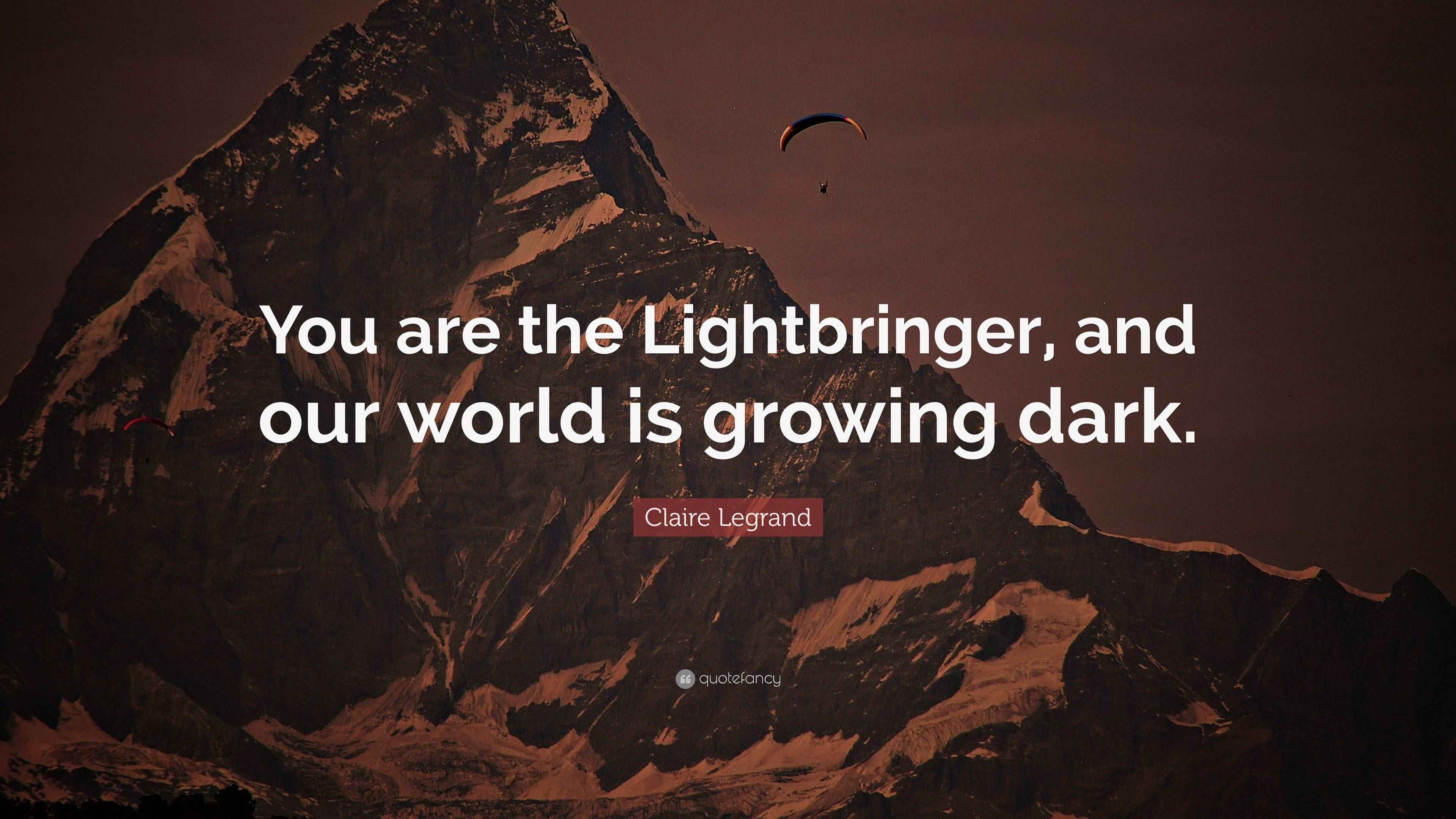 Claire Legrand Quote: “You are the Lightbringer, and our world is ...