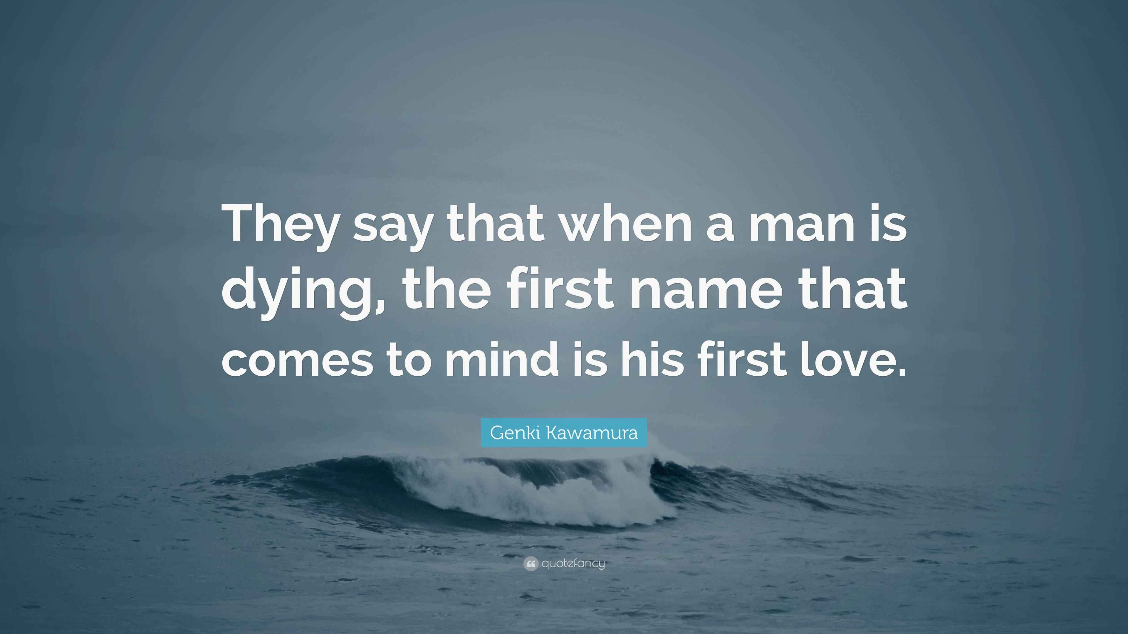 Genki Kawamura Quote: “They say that when a man is dying, the first ...