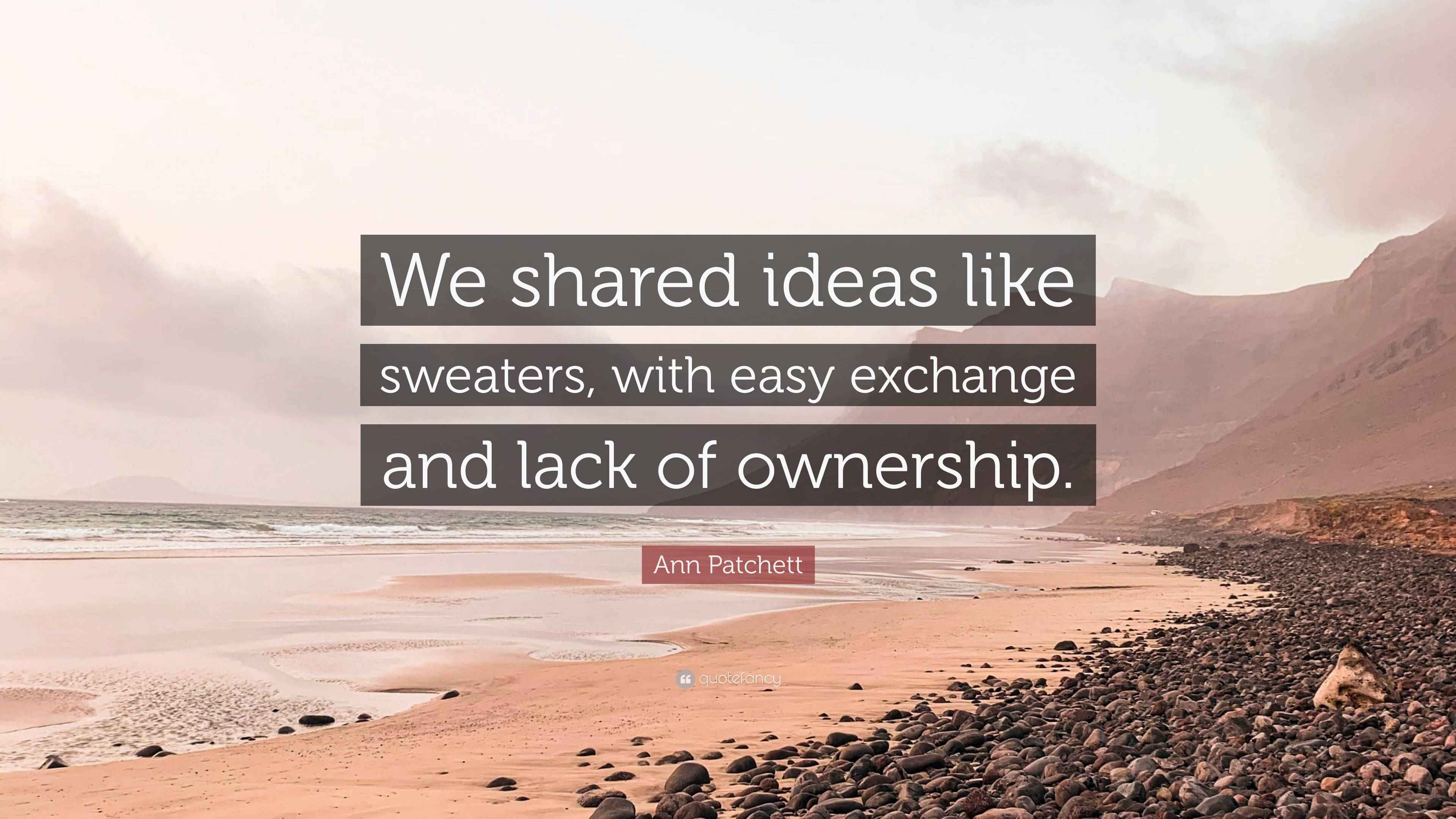 Ann Patchett Quote: “We shared ideas like sweaters, with easy exchange ...