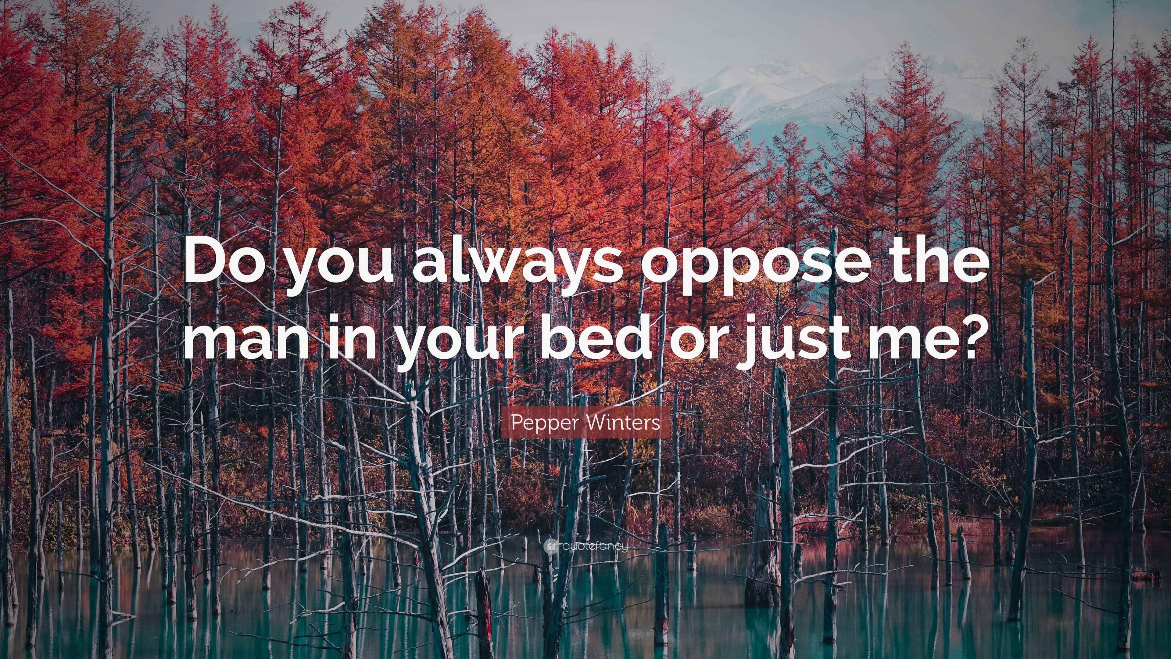 Pepper Winters Quote: “Do you always oppose the man in your bed or just ...
