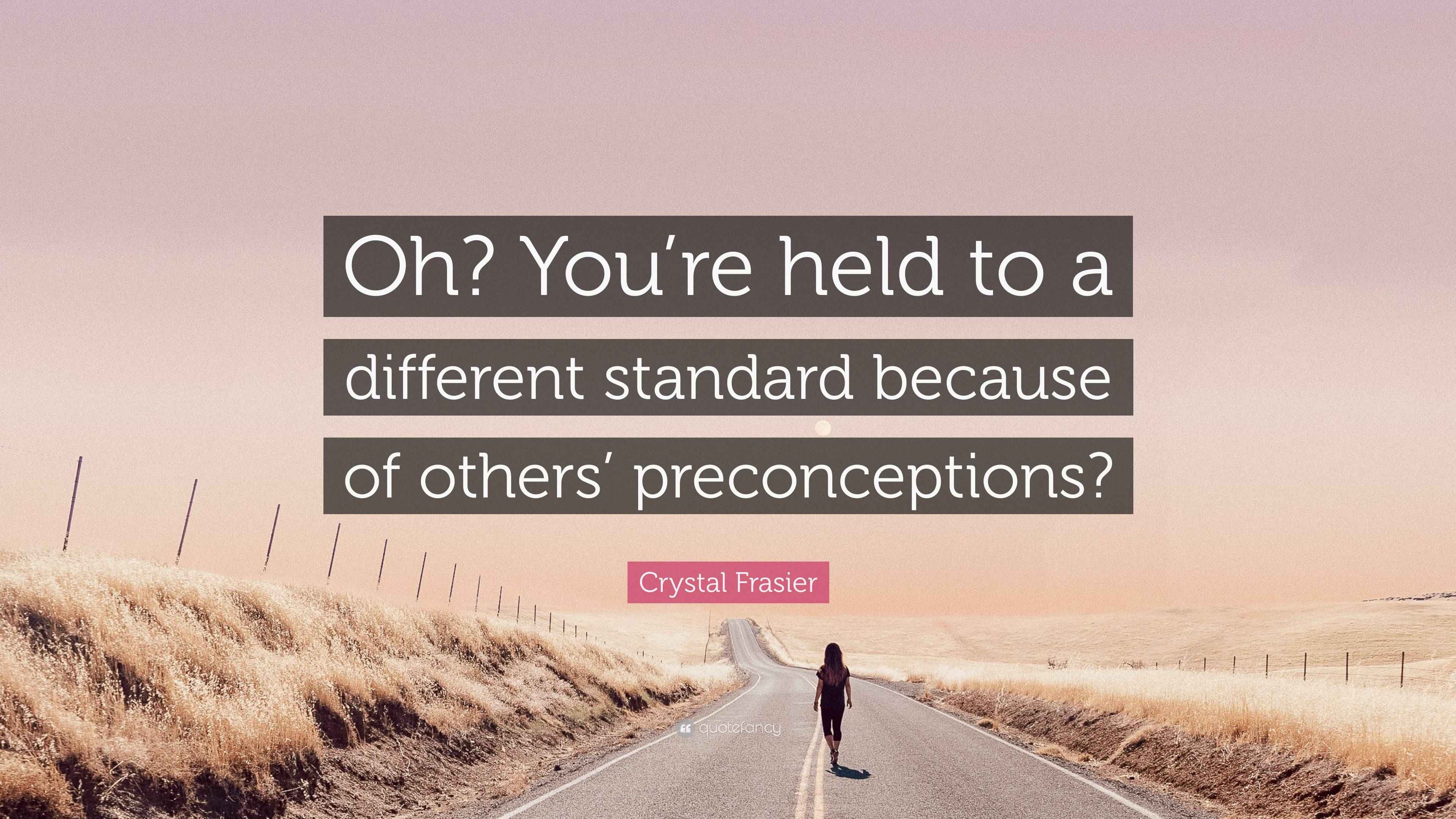 Crystal Frasier Quote: “Oh? You’re held to a different standard because ...