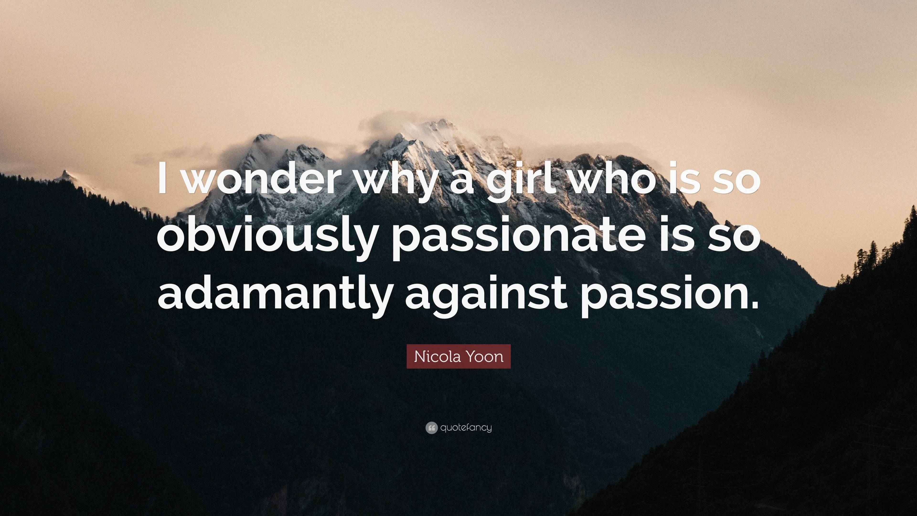 Nicola Yoon Quote: “I wonder why a girl who is so obviously passionate ...
