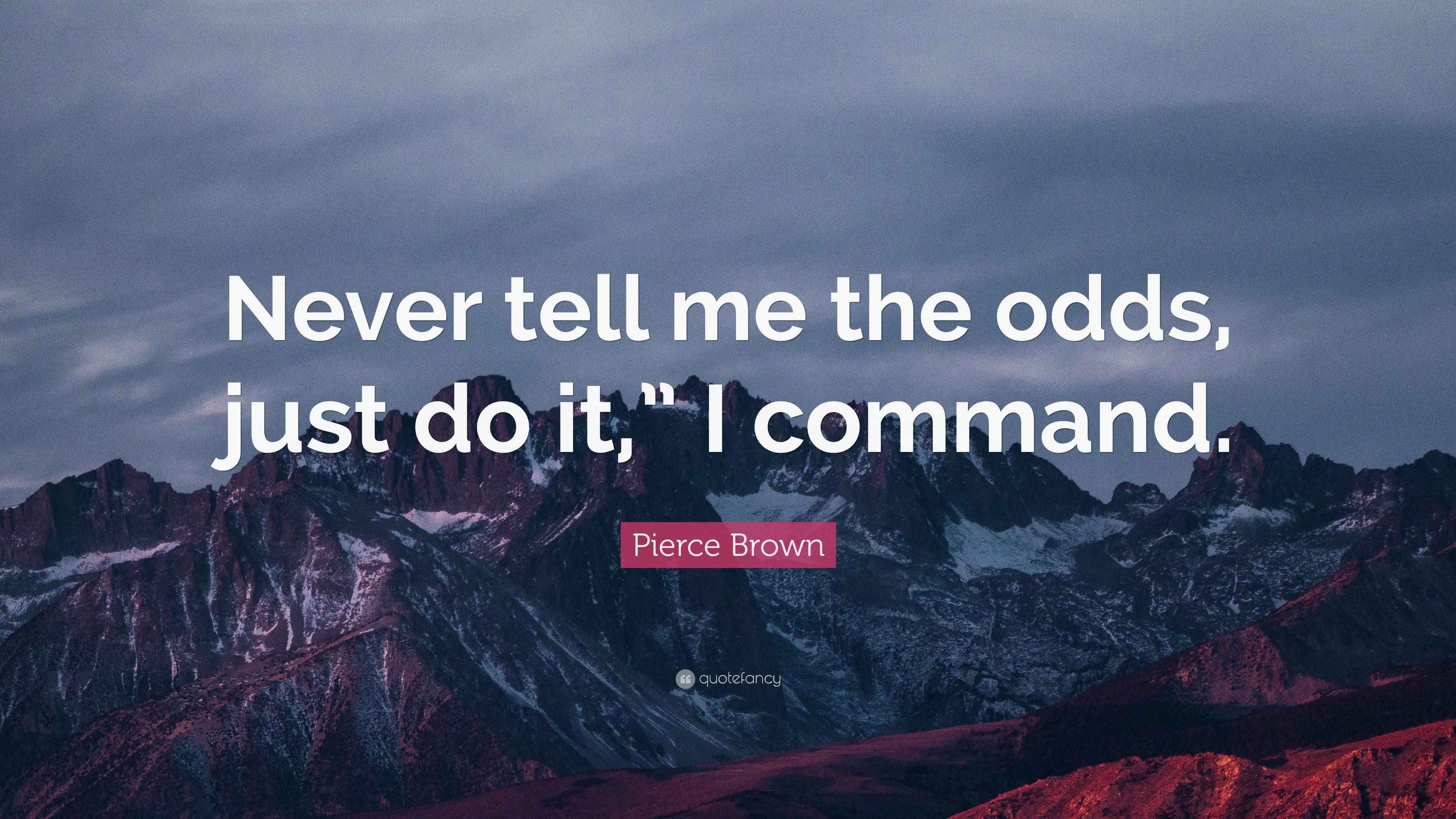 Pierce Brown Quote: “Never tell me the odds, just do it,” I command.”