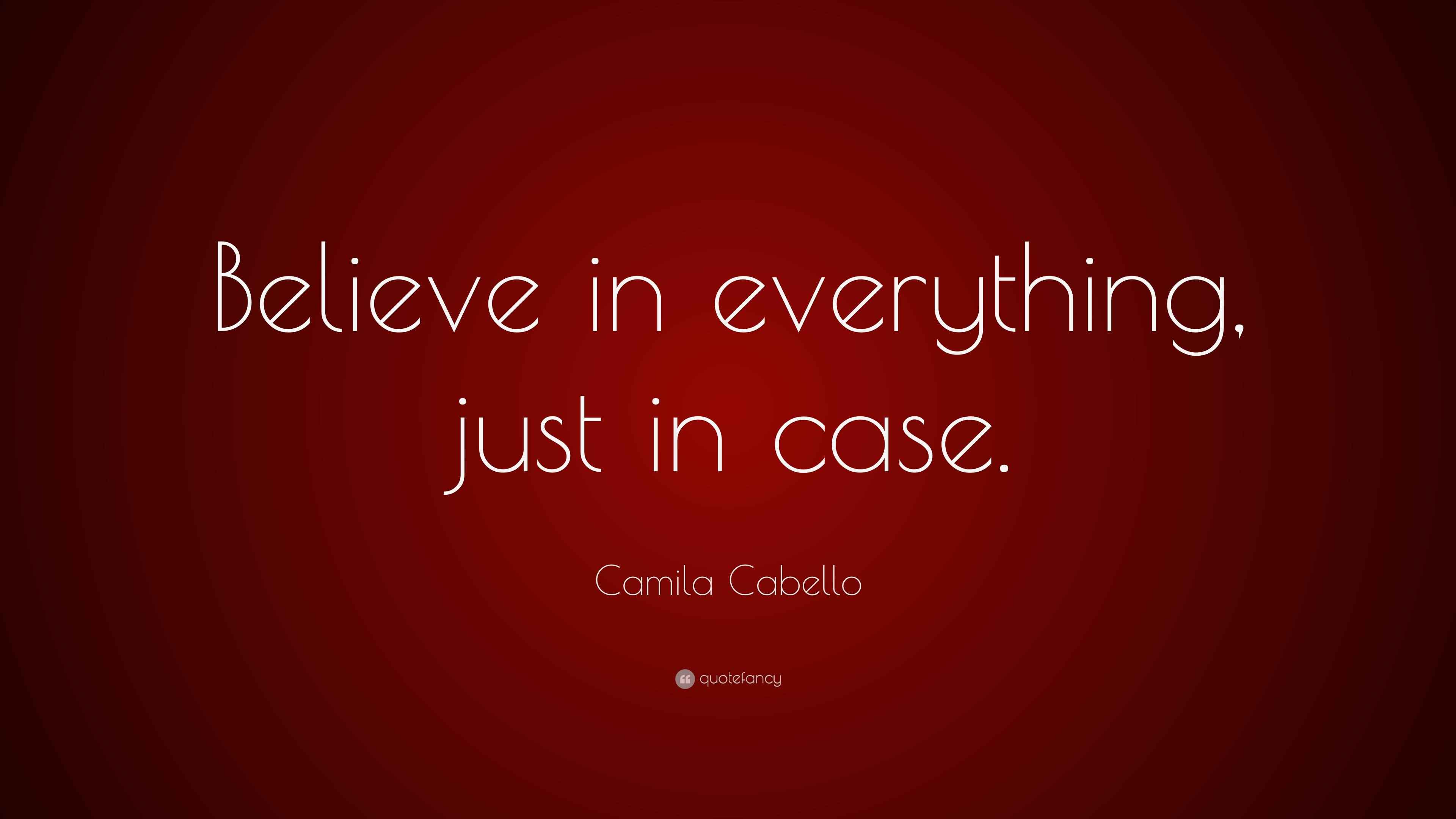 Camila Cabello Quote: “Believe in everything, just in case.”